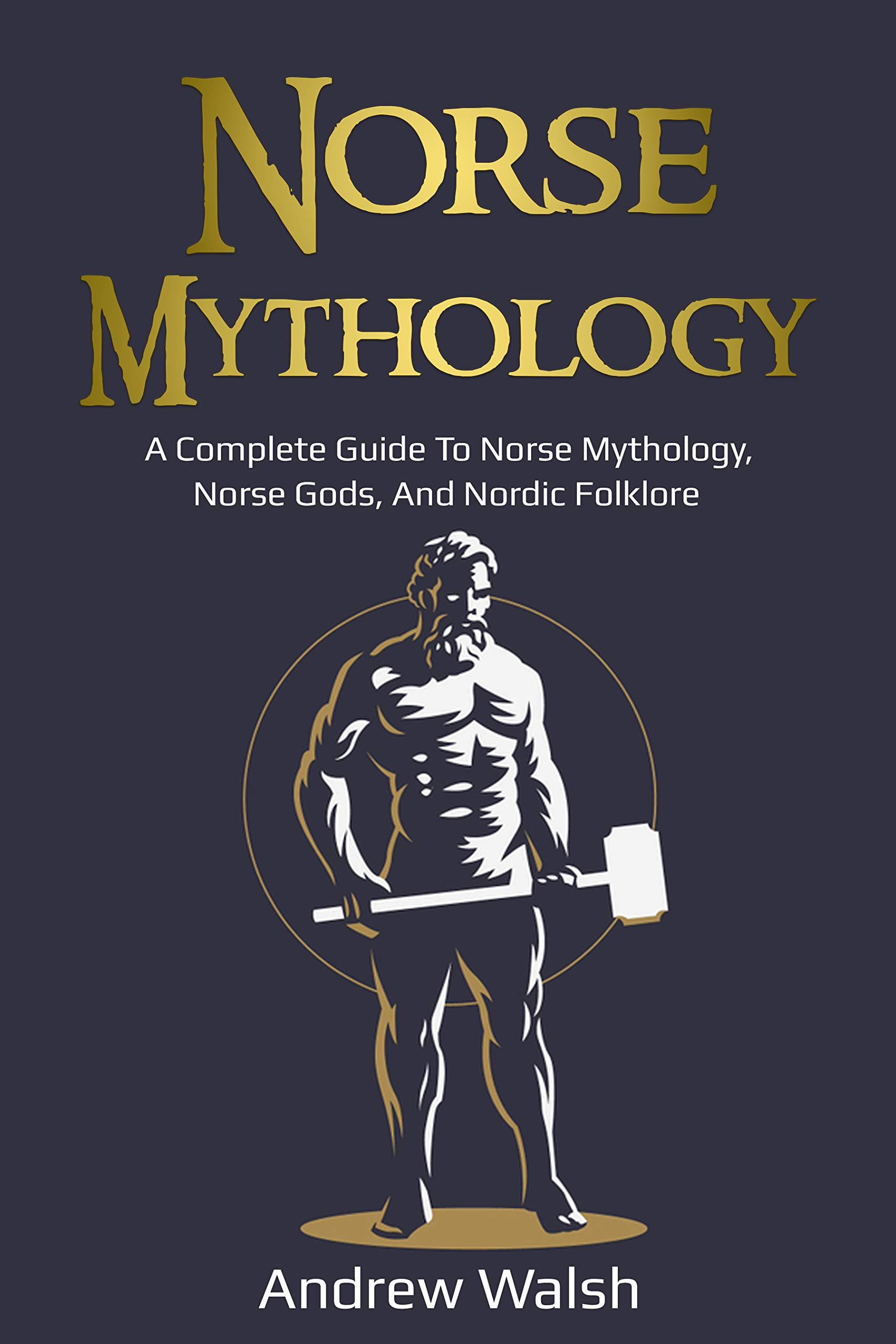 Norse Mythology: A Complete Guide to Norse Mythology, Norse Gods, and ...