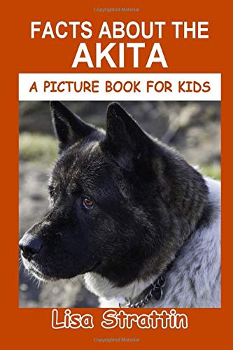 Facts About the Akita (A Picture Book For Kids) by Lisa Strattin ...