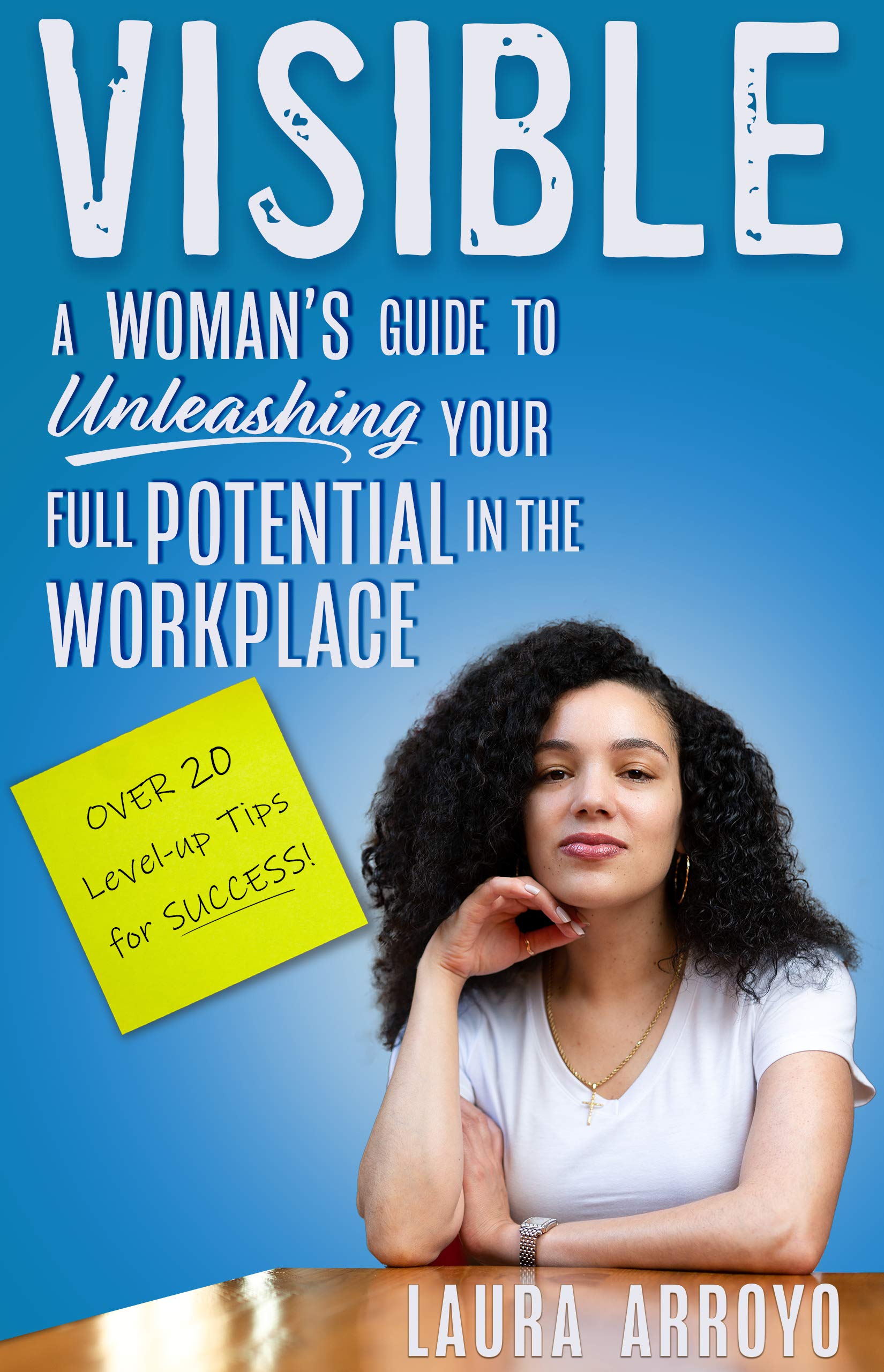 Visible: A Woman's Guide to Unleashing Your Full Potential in the ...