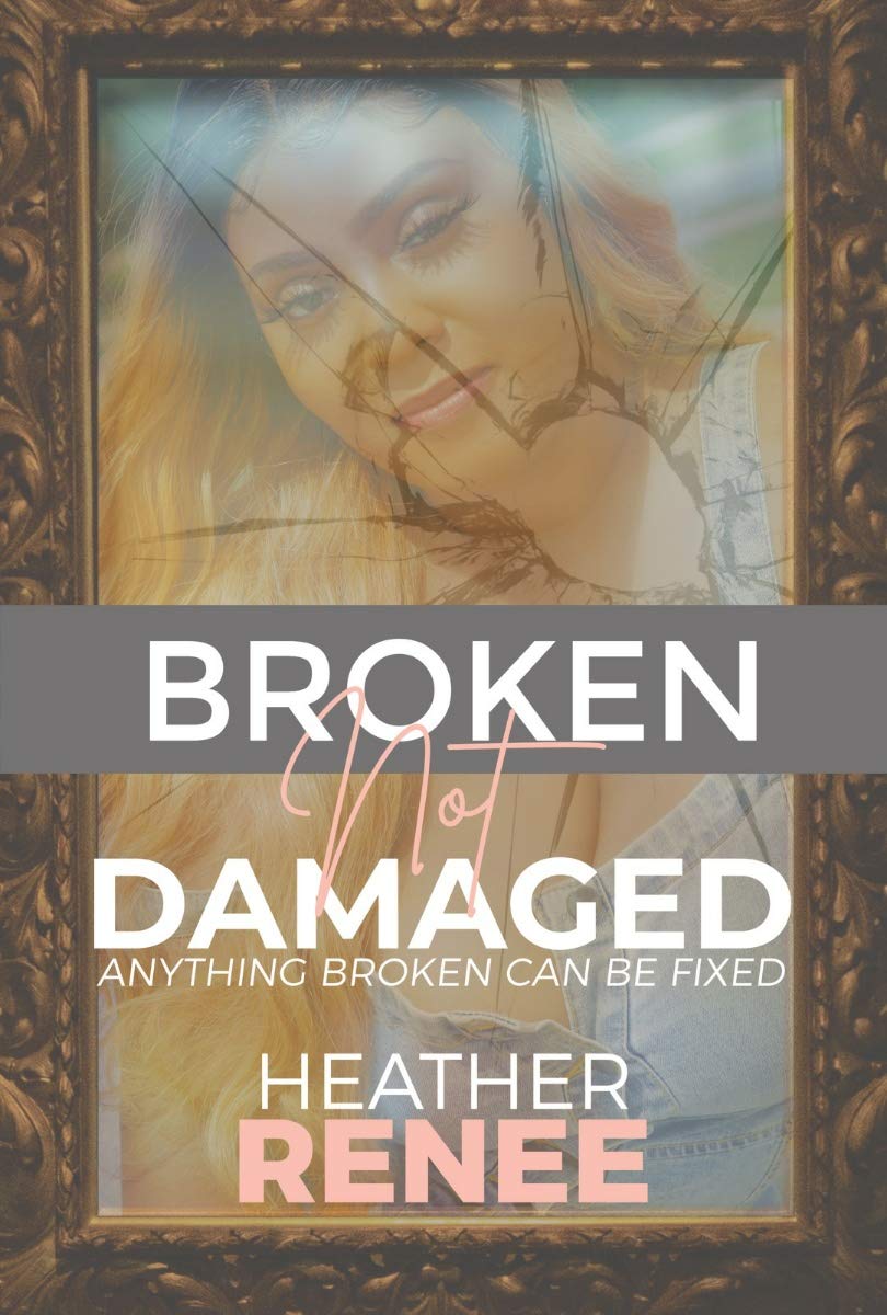 Broken Not Damaged: Anything Broken Can Be Fixed by Heather Renee ...