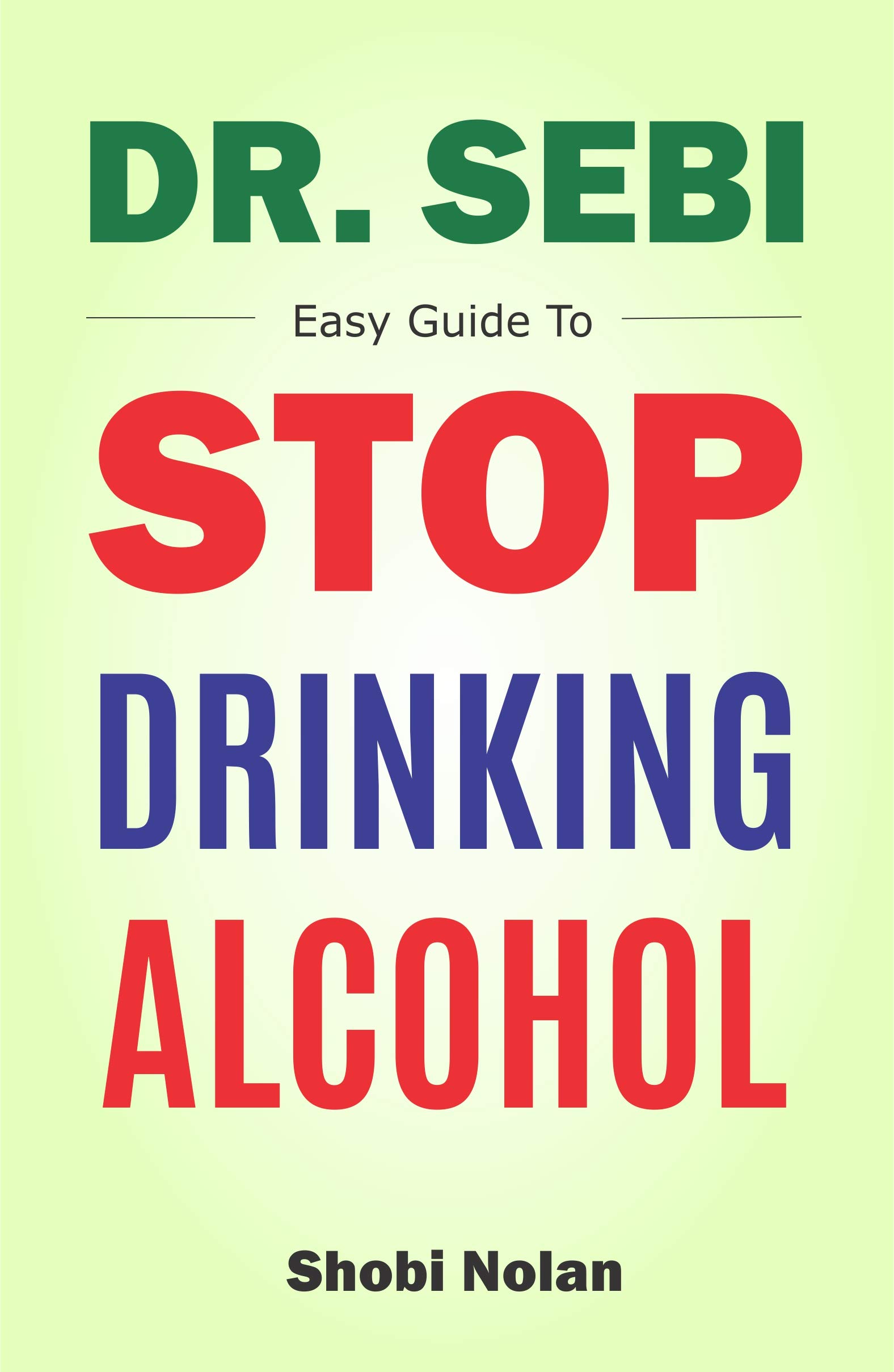 Dr Sebi Easy Guide To Stop Drinking Alcohol: The Total Guide On How To ...