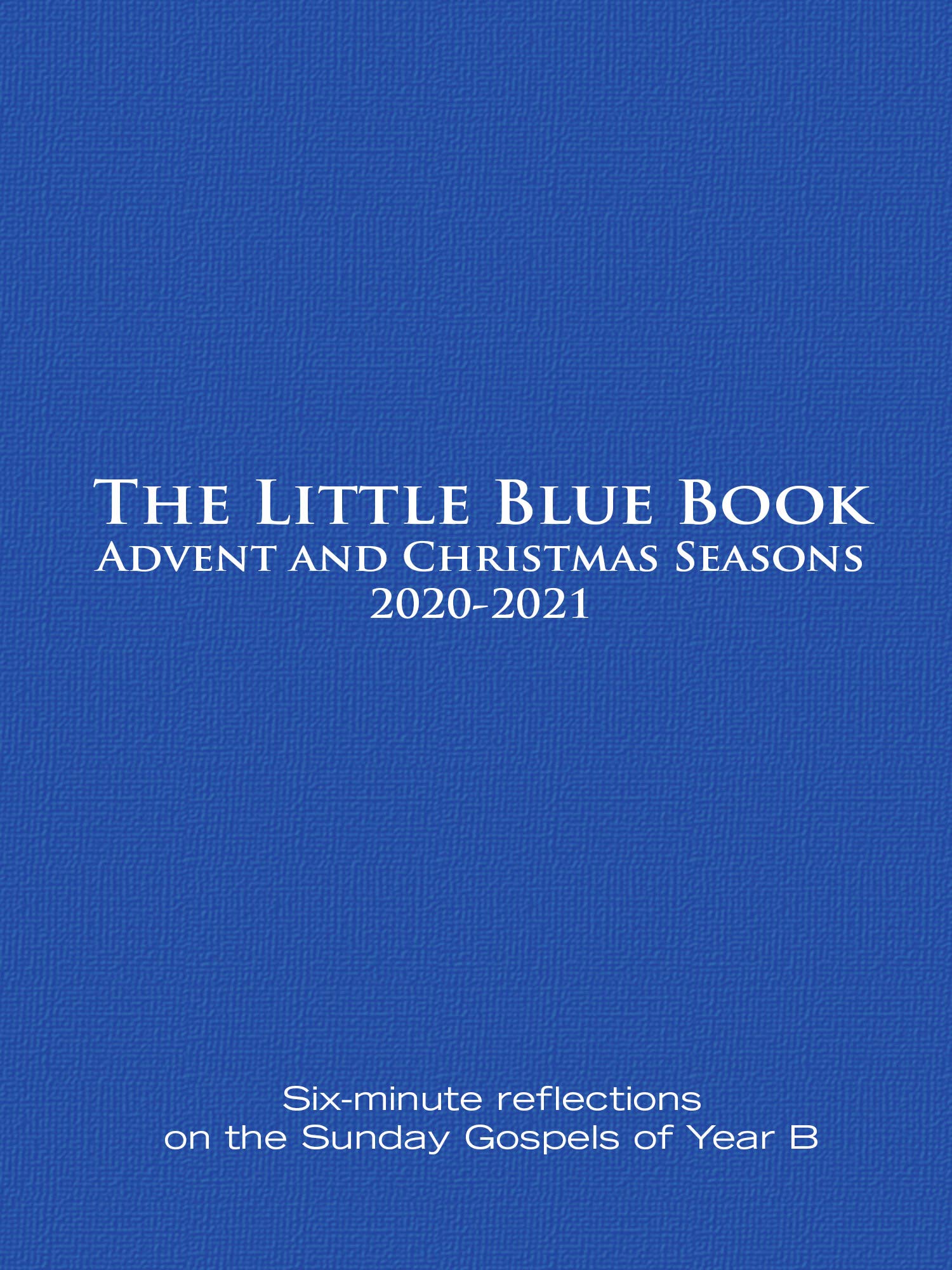 The Little Blue Book Advent and Christmas Seasons 2020-2021: Six-minute ...