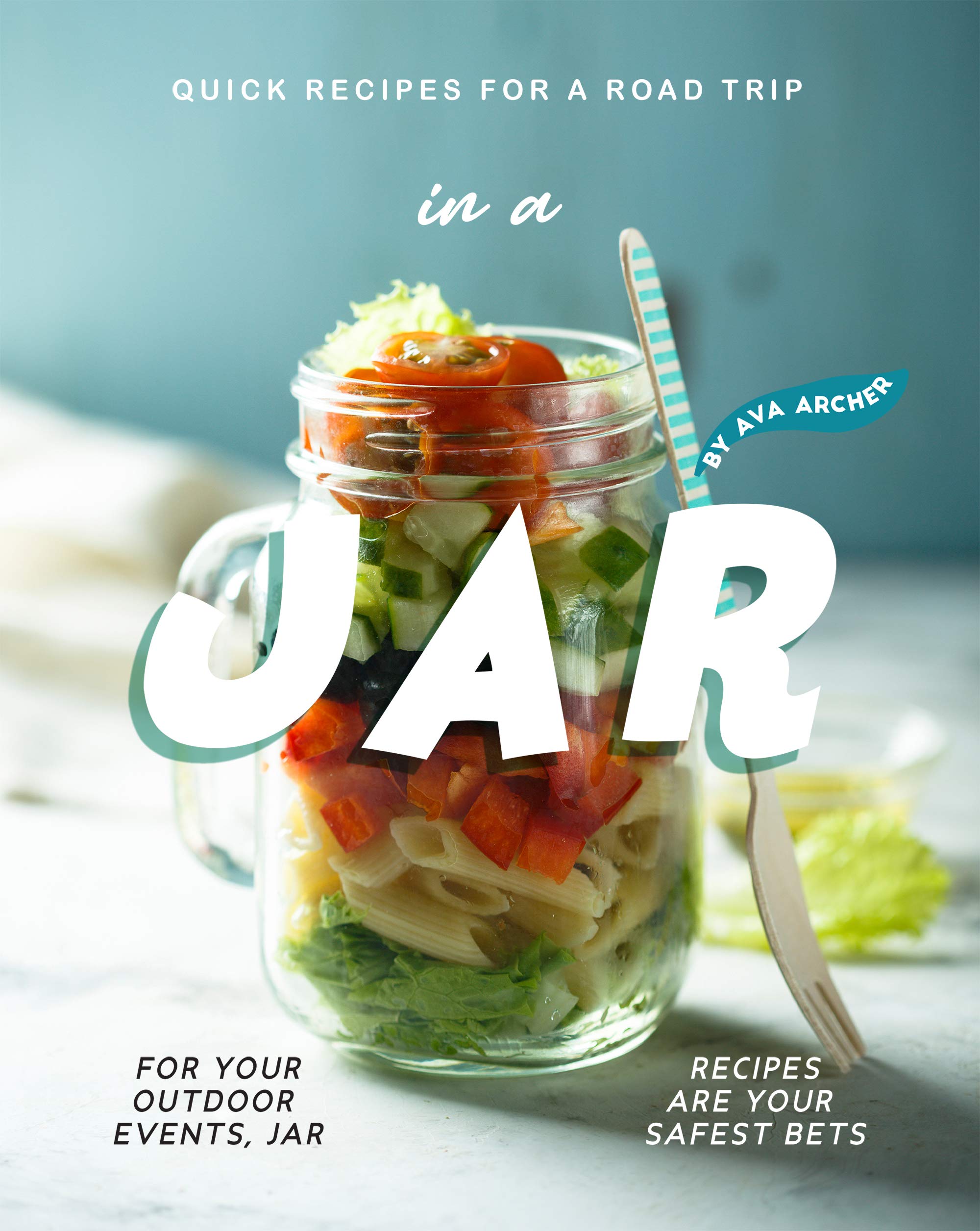 Quick Recipes for a Road Trip - in a Jar: For your Outdoor Events, Jar ...