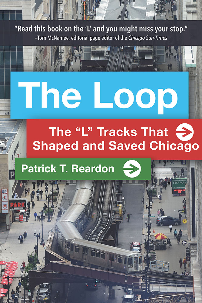 The Loop: The “L” Tracks That Shaped and Saved Chicago by Patrick T ...