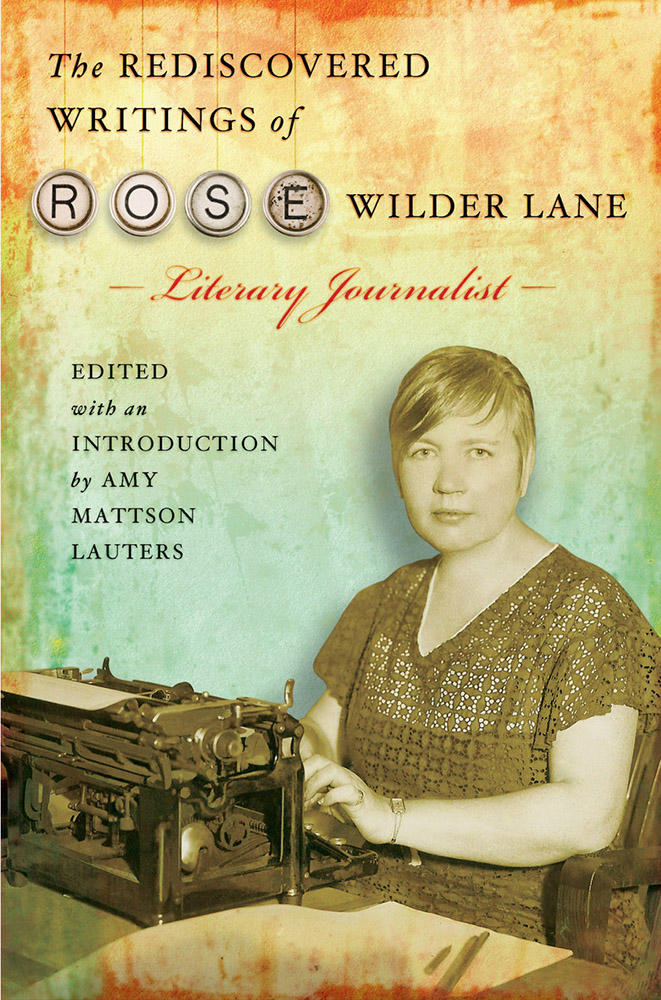 The Rediscovered Writings of Rose Wilder Lane, Literary Journalist by ...