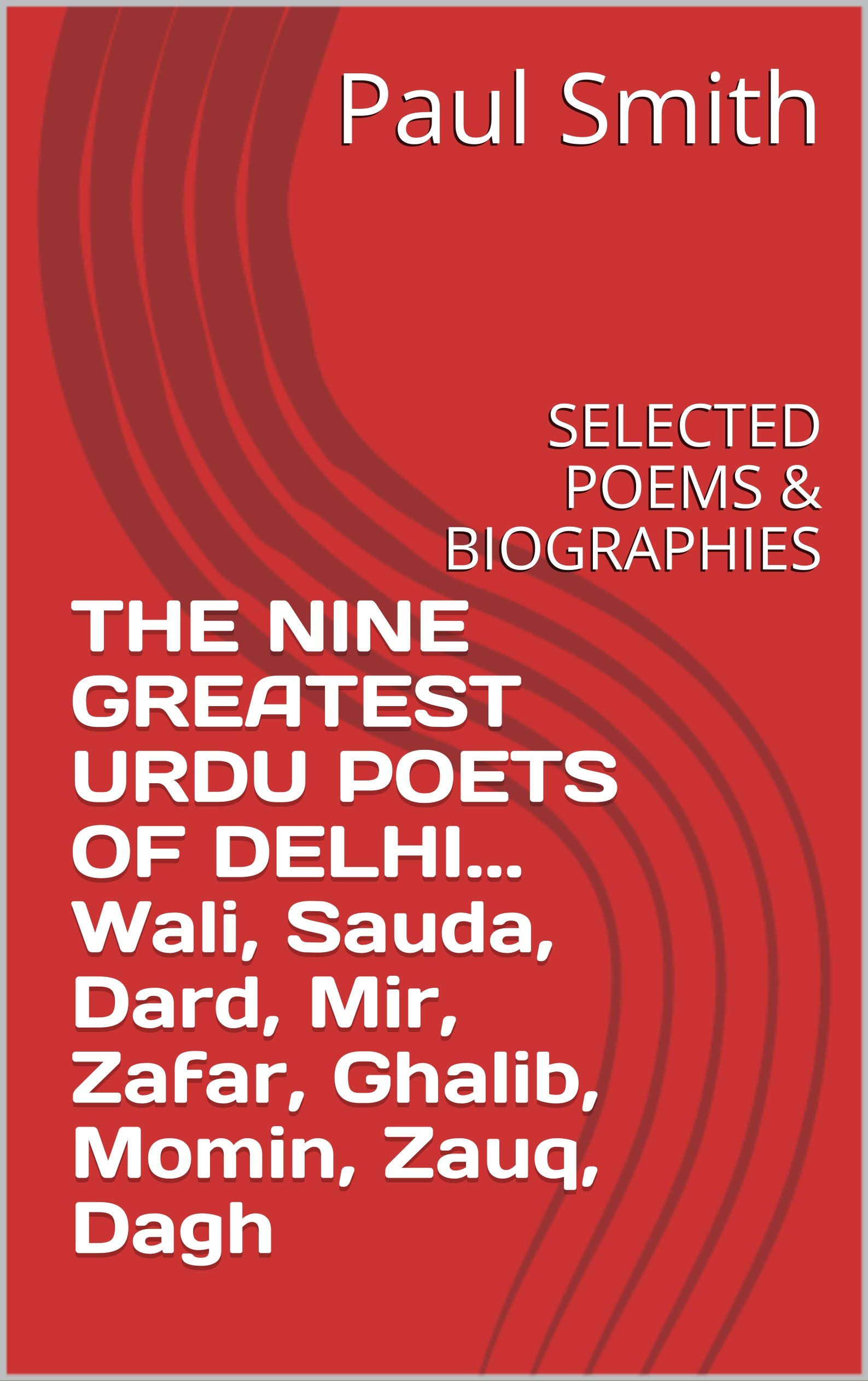THE NINE GREATEST URDU POETS OF DELHI... Wali, Sauda, Dard, Mir, Zafar ...