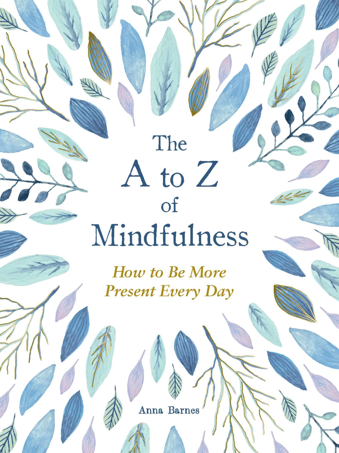 The A to Z of Mindfulness: Simple Ways to Be More Present Every Day by ...