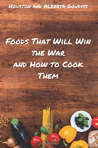 Foods That Will Win the War and How to Cook Them by Houston Goudiss ...