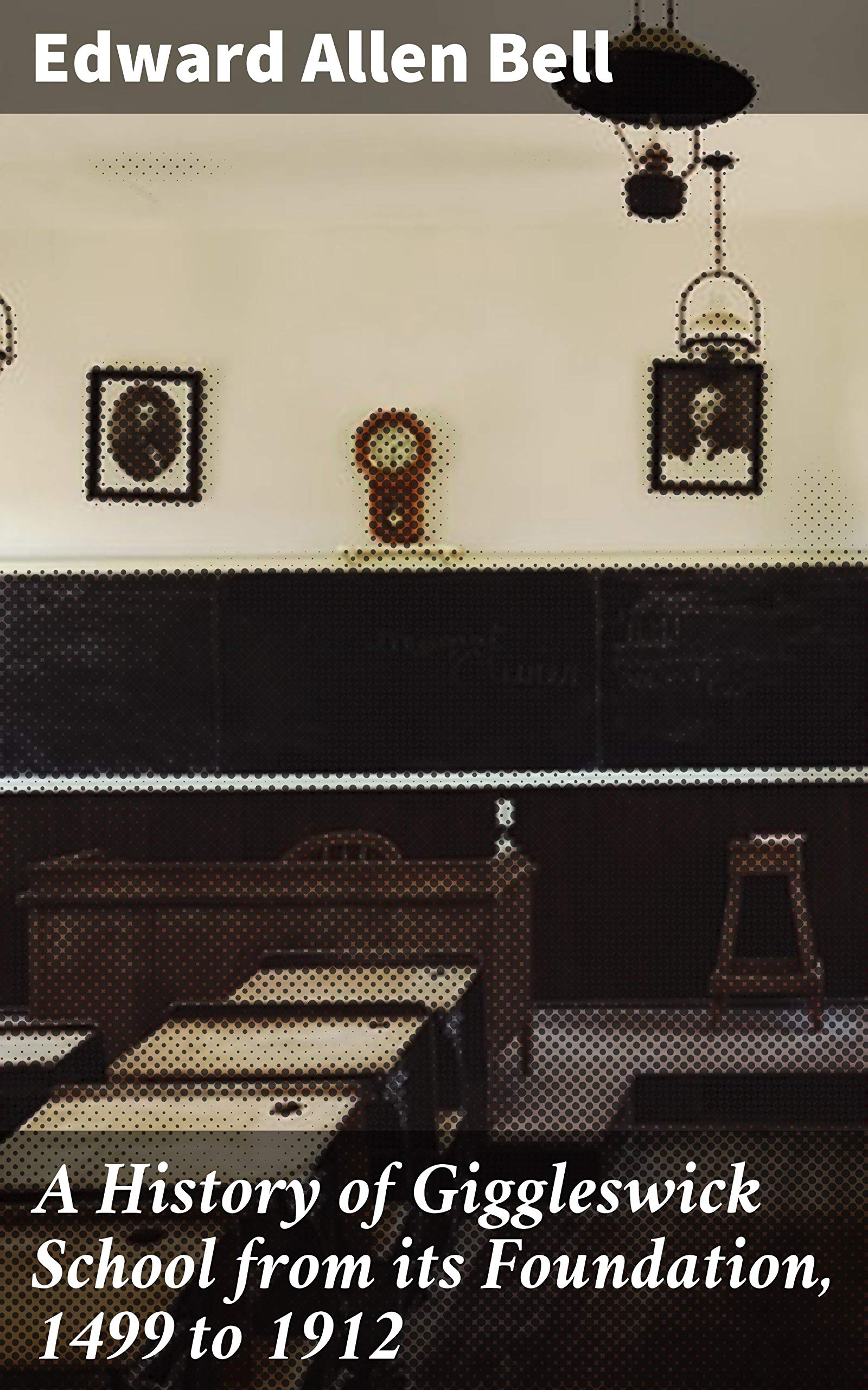 A History of Giggleswick School from its Foundation, 1499 to 1912 by ...