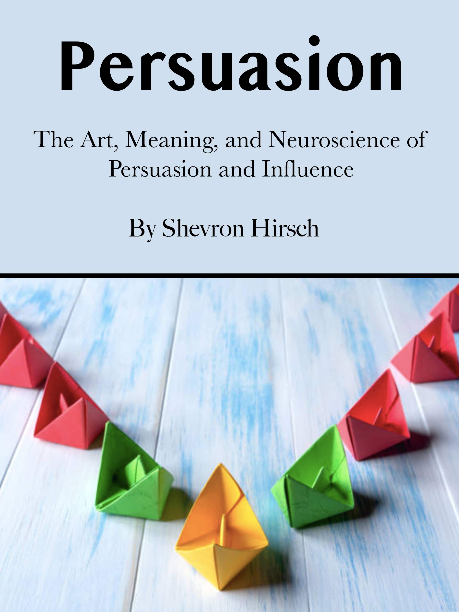 Persuasion: The Art, Meaning, and Neuroscience of Persuasion and ...
