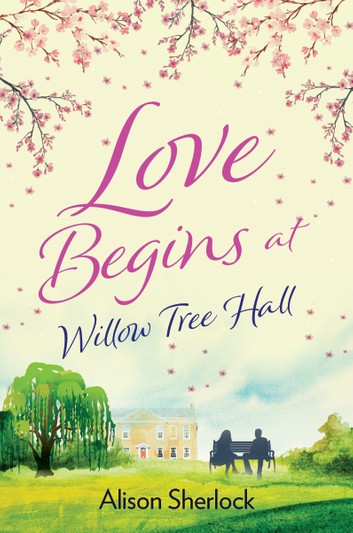 Love Begins At Willow Tree Hall by Alison Sherlock | Goodreads