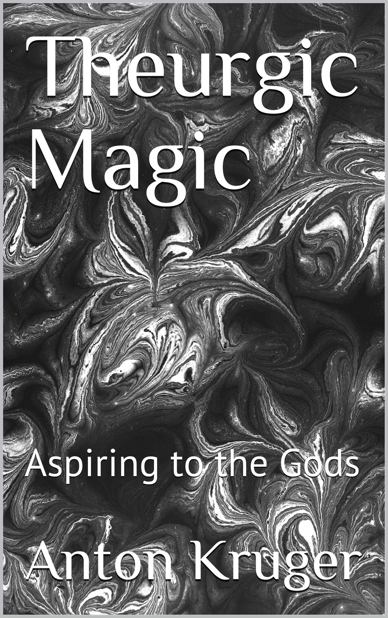 The Magic of Theurgy: Aspiring to the Gods by Anton Kruger | Goodreads