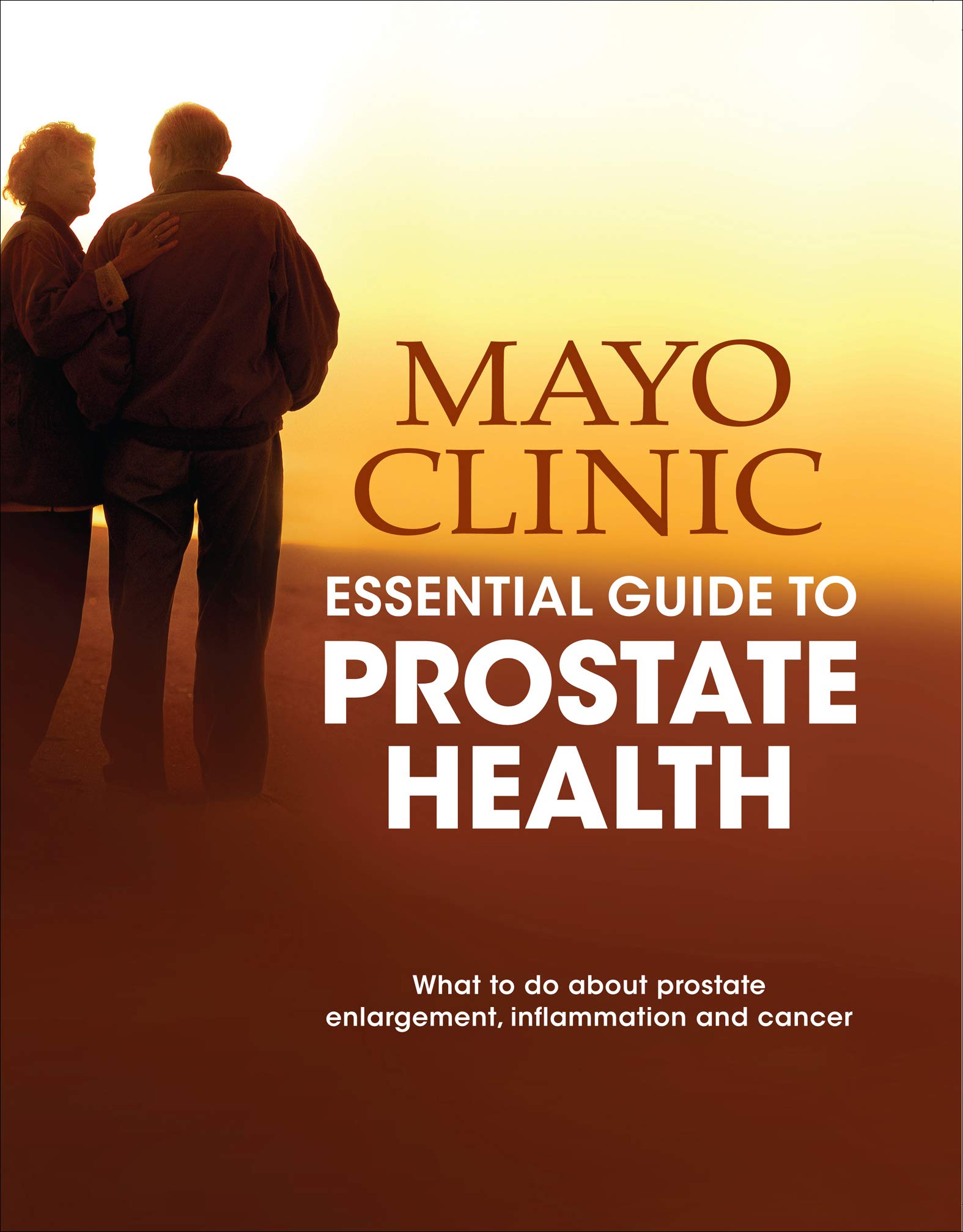 Mayo Clinic Essential Guide to Prostate Health: What to Do about ...