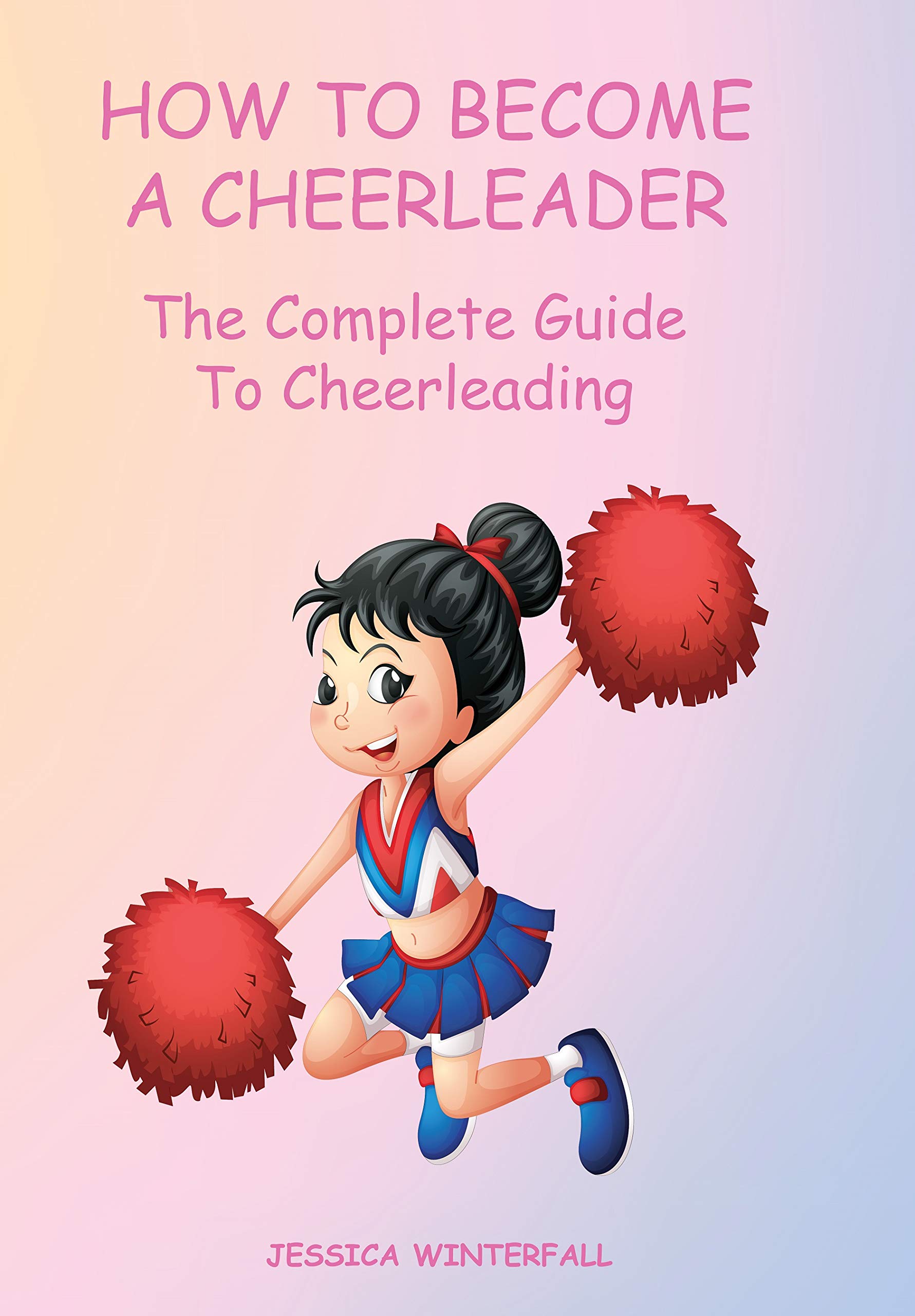 HOW TO BECOME A CHEERLEADER: The Complete Guide To Cheerleading by ...