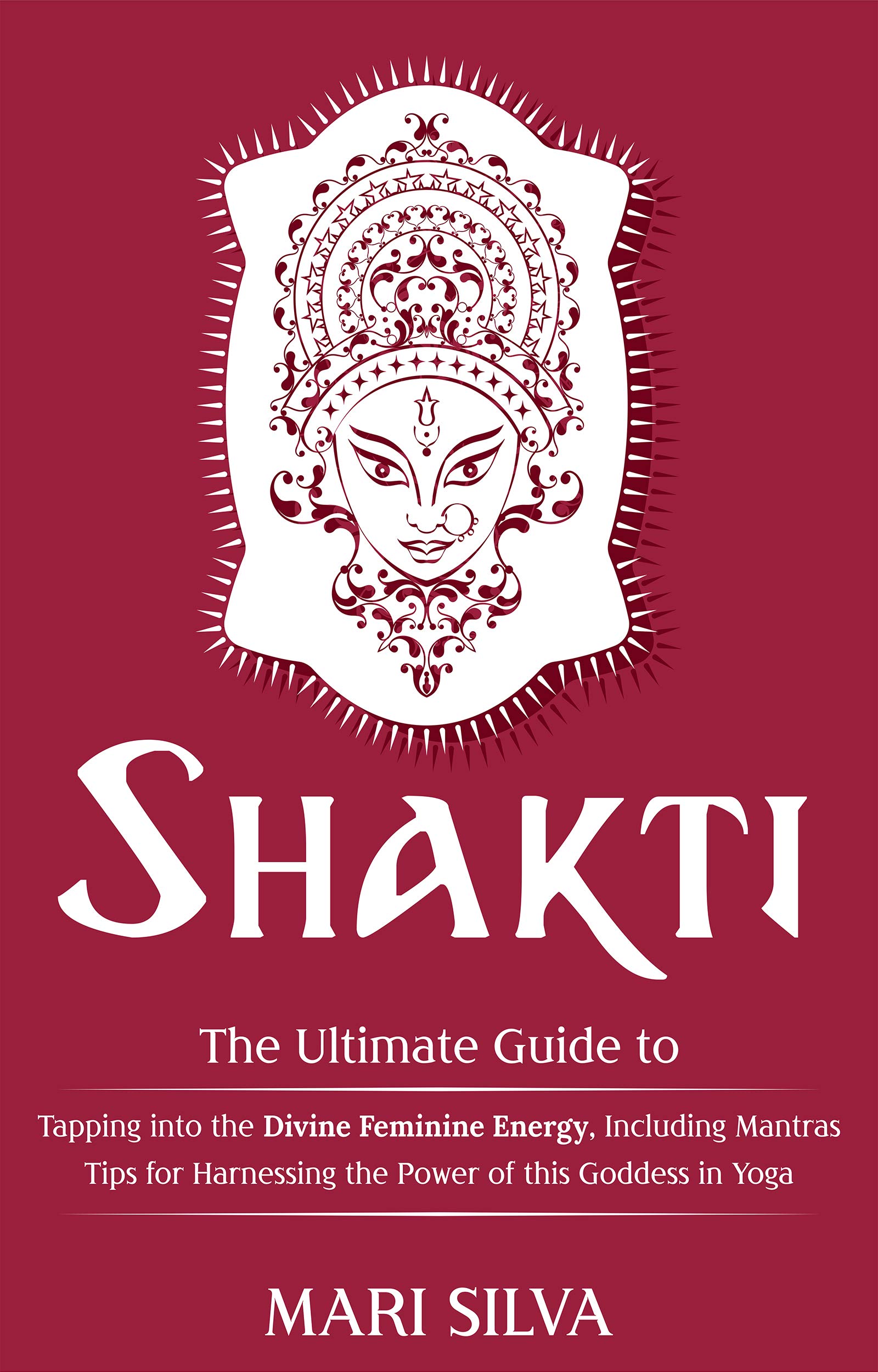 Shakti: The Ultimate Guide to Tapping into the Divine Feminine Energy ...