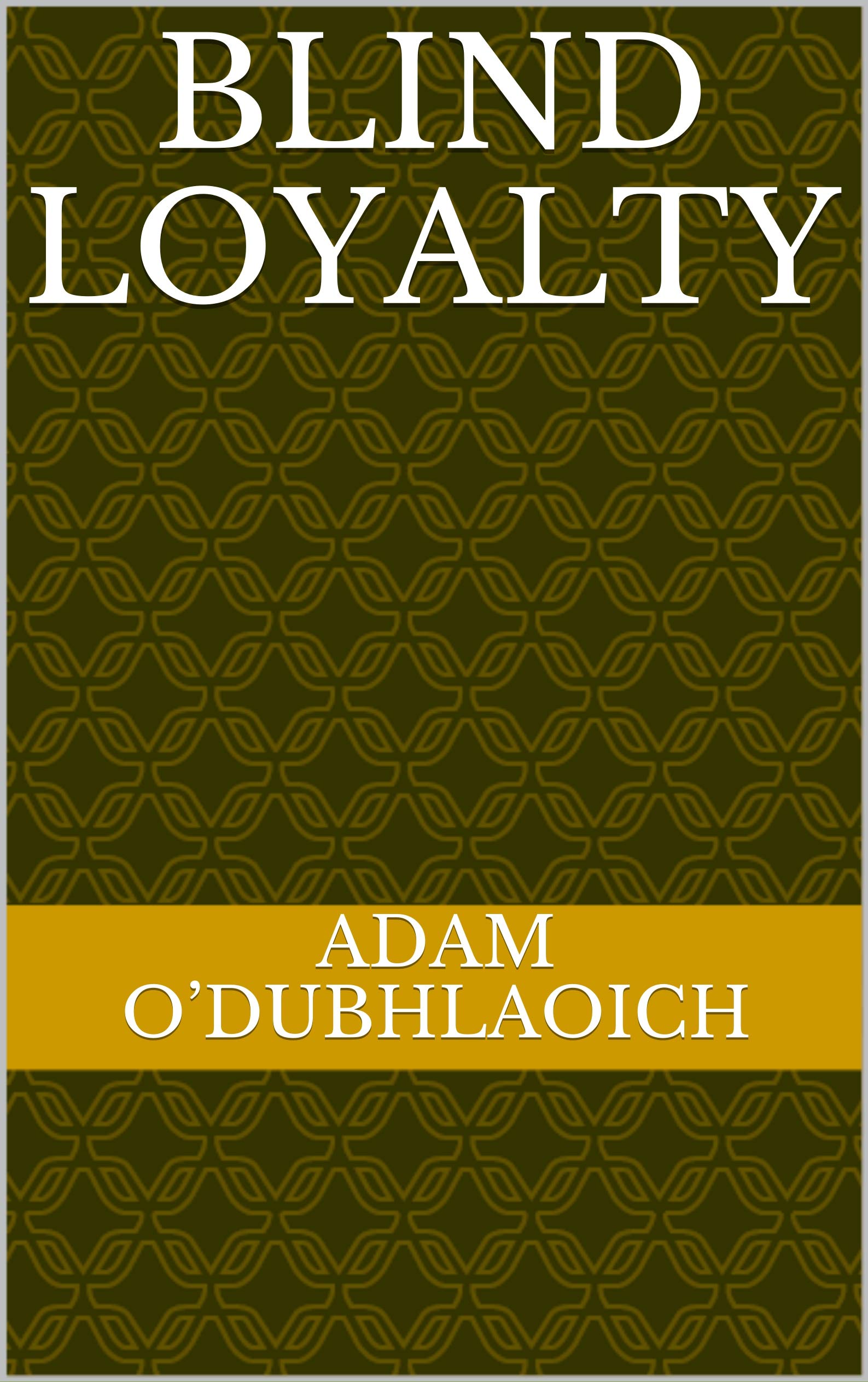 Blind Loyalty by Adam O’Dubhlaoich | Goodreads