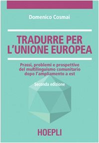 Tradurre per l'Unione Europea: prassi, problemi e prospettive del multilinguismo comunitario ...