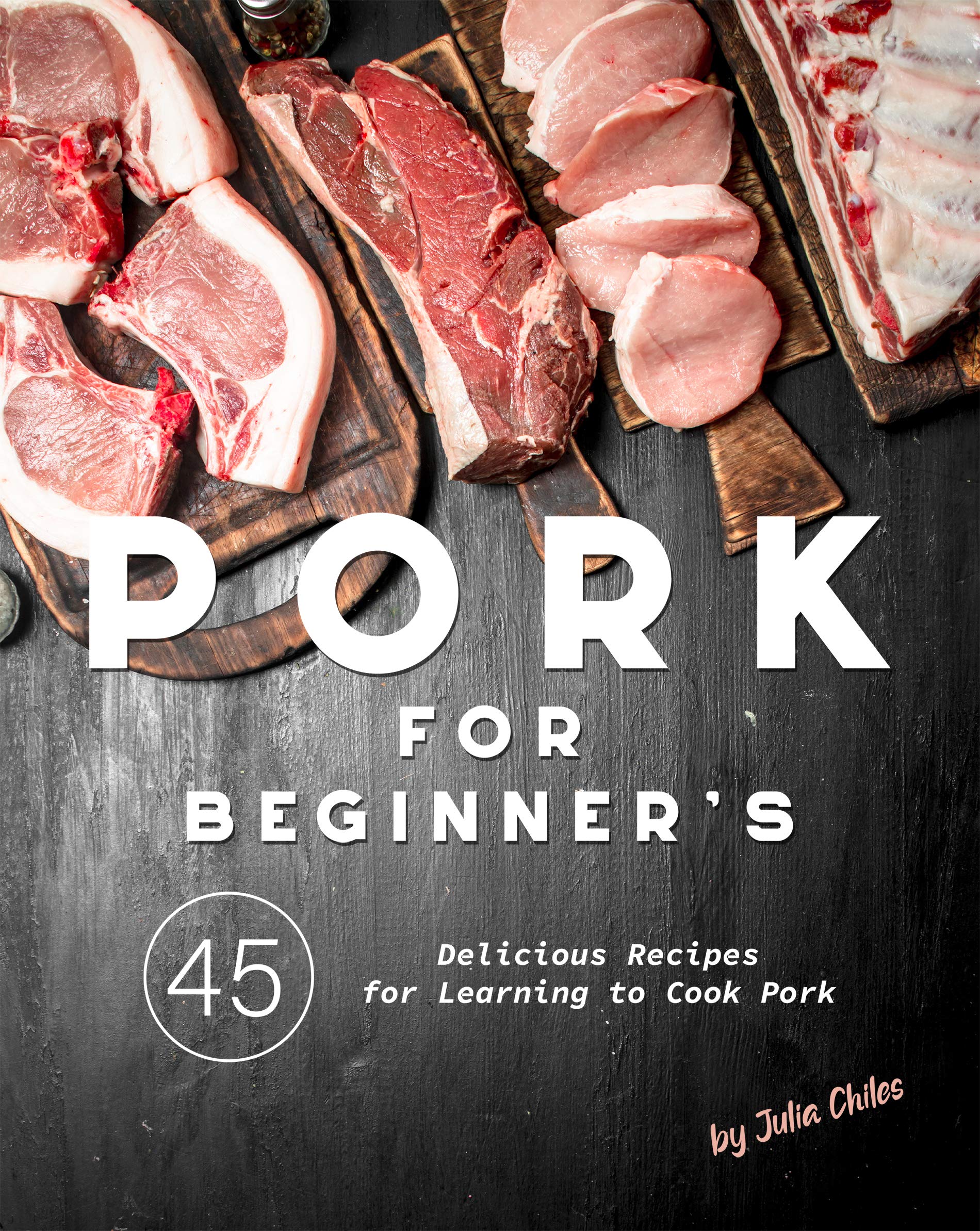 Pork for Beginner's: 45 Delicious Recipes for Learning to Cook Pork by ...