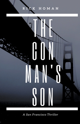 The Con Man's Son (A San Francisco Thriller) by Rick Homan | Goodreads