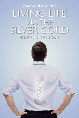 Living Life via the Silver Cord: Ecclesiastes 12:6-7 by Valerie ...