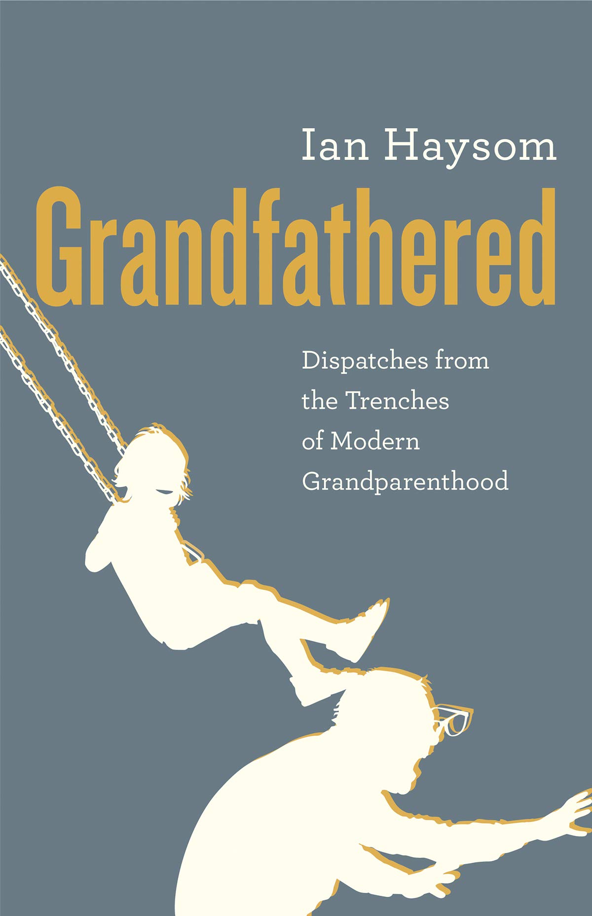 Grandfathered: Dispatches from the Trenches of Modern Grandparenthood ...