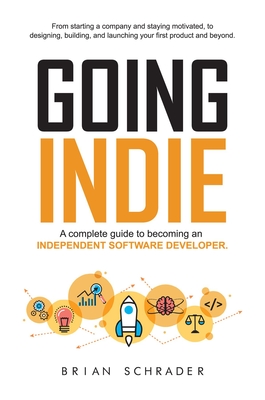 Going Indie: A Complete Guide to Becoming an Independent Software ...
