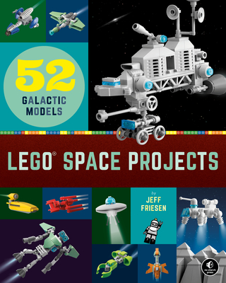 LEGO Space Projects: 52 Creative Models by Jeff Friesen | Goodreads