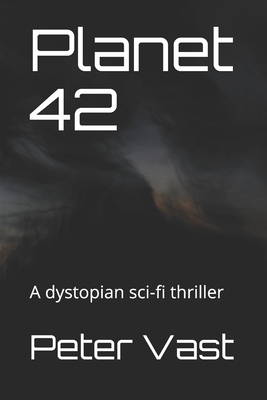 Planet 42: A dystopian sci-fi thriller by Mr Peter David Vast | Goodreads