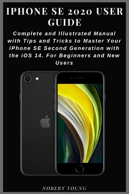 iPhone SE 2020 User Guide: Complete and Illustrated Manual with Tips ...