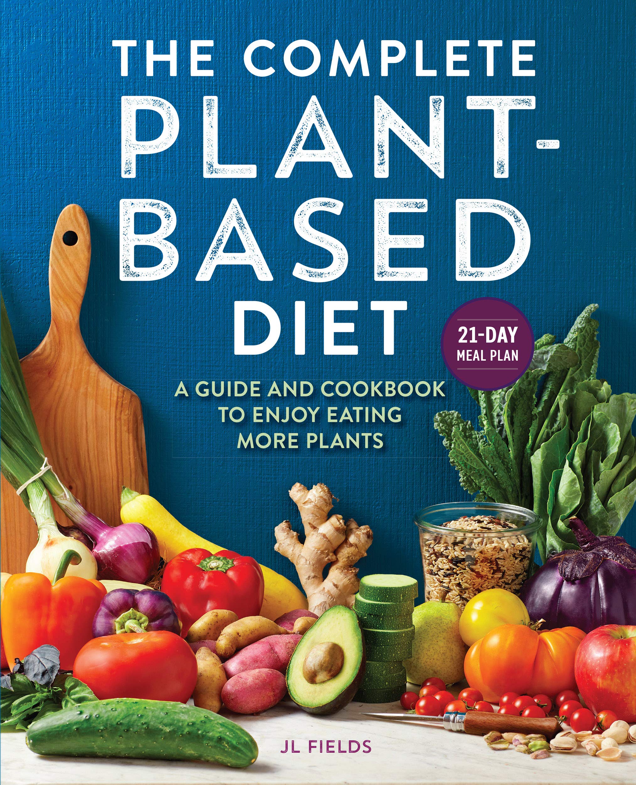 The Complete Plant Based Diet: A Guide and Cookbook to Enjoy Eating More Plants by J.L. Fields ...
