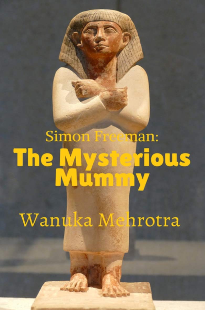 Simon Freeman: The Mysterious Mummy by Wanuka Mehrotra | Goodreads