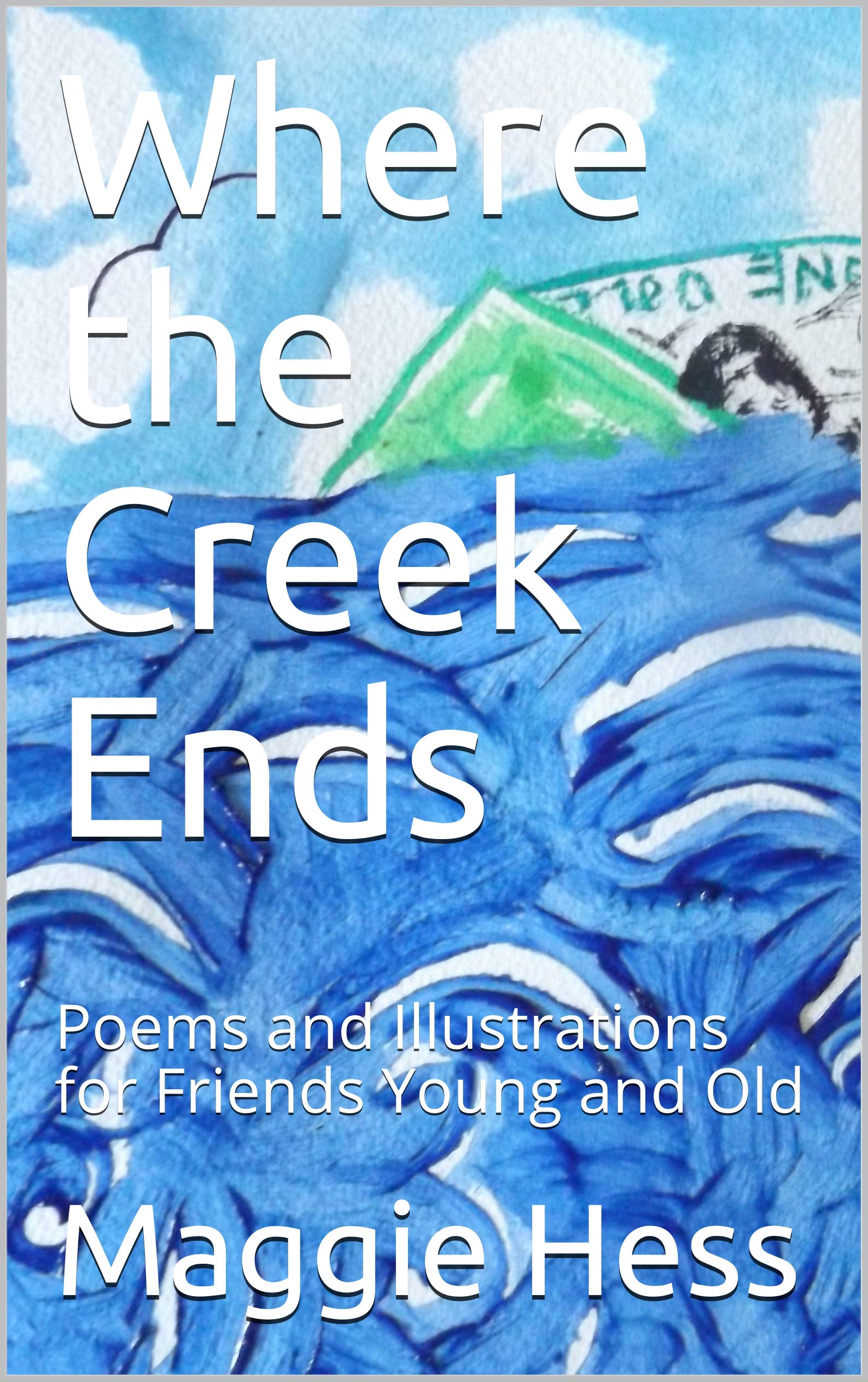 Where the Creek Ends: Poems and Illustrations for Friends Young and Old ...