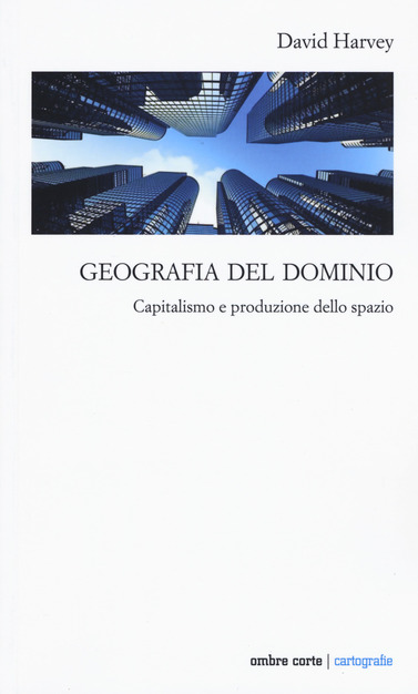 Geografia del dominio. Capitalismo e produzione dello spazio by David ...