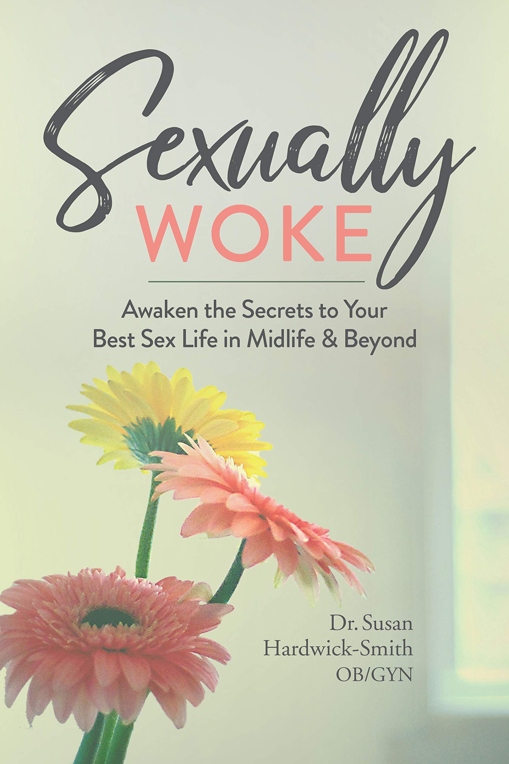 Sexually Woke: Awakening the Secrets to Our Best Sex Lives in Midlife ...