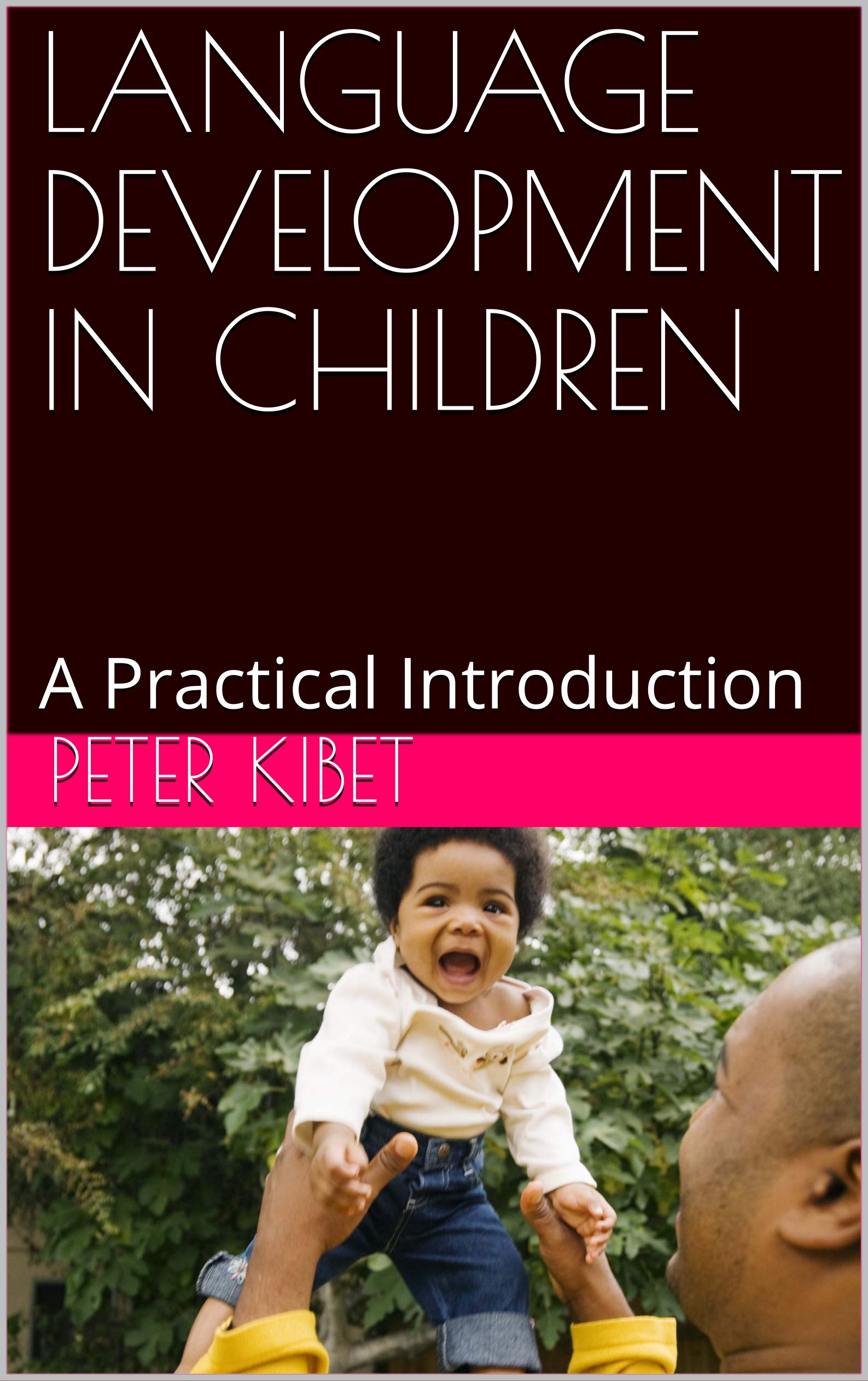 CHILDREN LANGUAGE DEVELOPMENT: A Practical Introduction by Peter Kibet ...