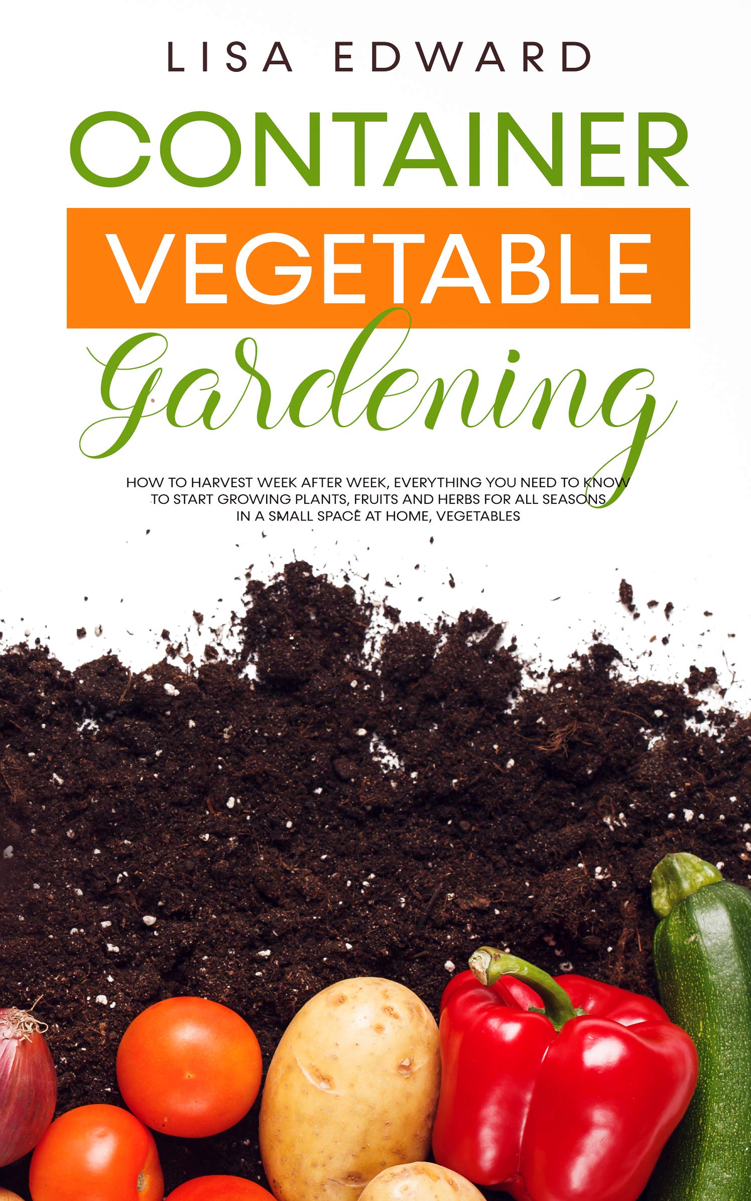 CONTAINER VEGETABLE GARDENING: HOW TO HARVEST WEEK AFTER WEEK ...