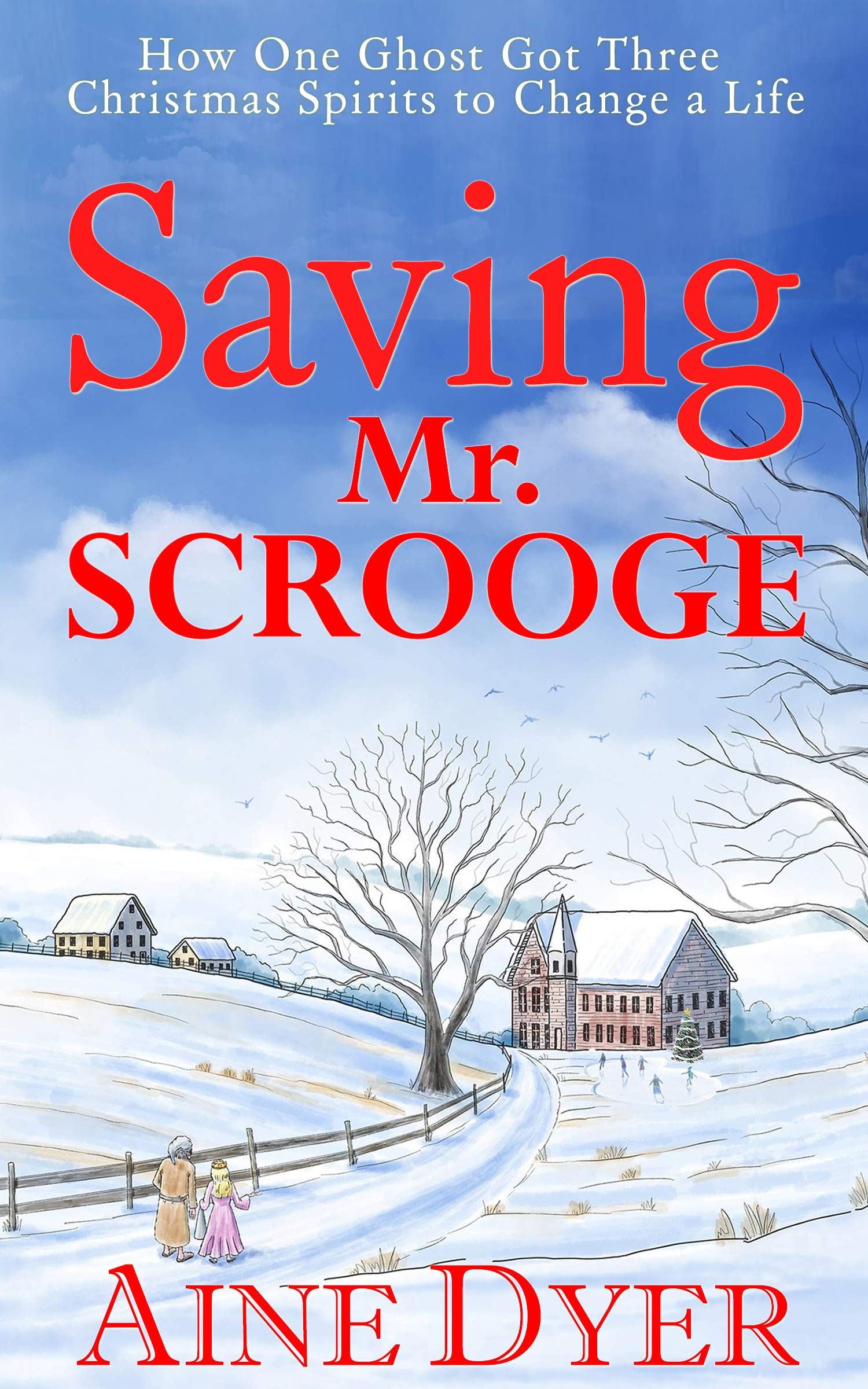 Saving Mr. Scrooge: How One Ghost Got Three Christmas Spirits to Change a Life by Aine Dyer ...