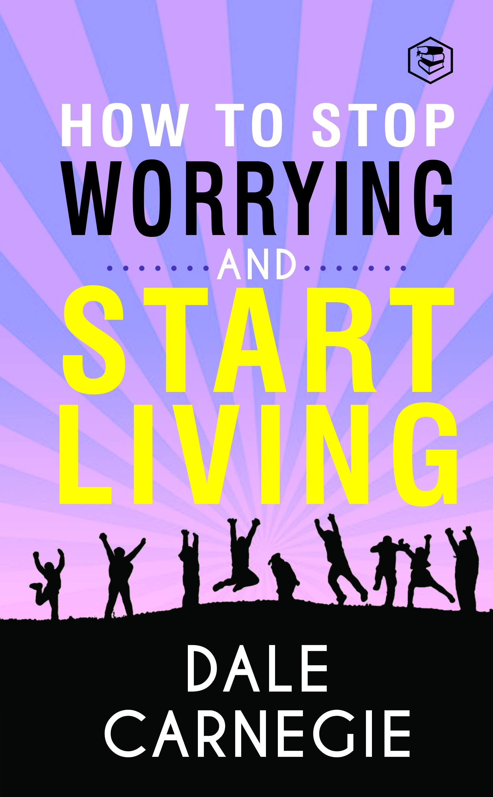 How To Stop Worrying And Start Living by Dale Carnegie | Goodreads