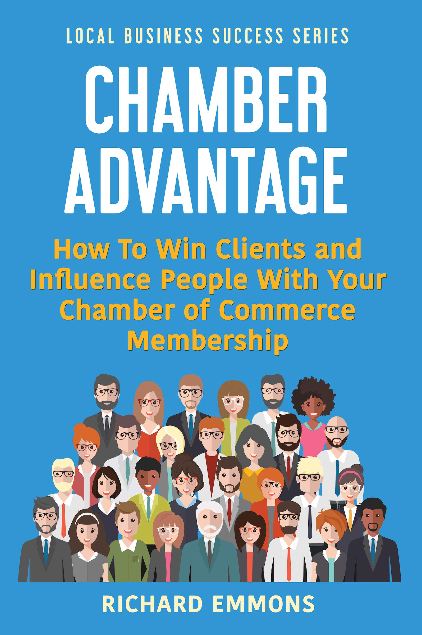 Chamber Advantage: How To Win Clients and Influence People With Your ...