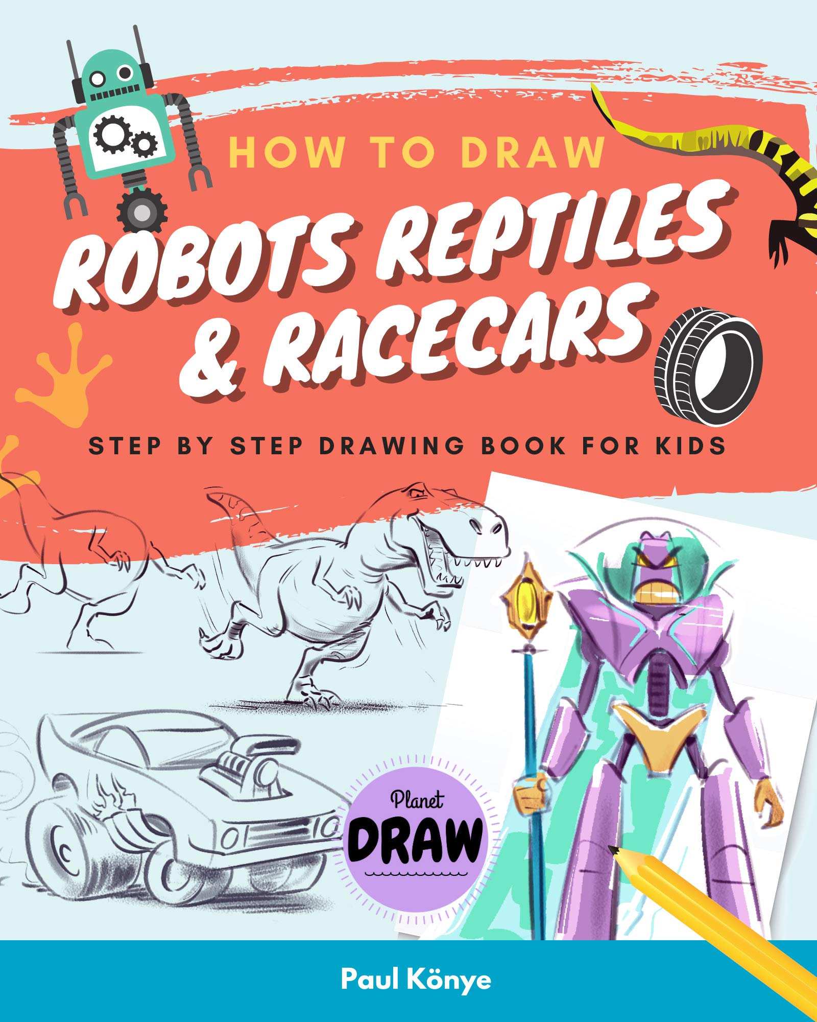HOW TO DRAW ROBOTS REPTILES & RACECARS: Step by step drawing book for ...