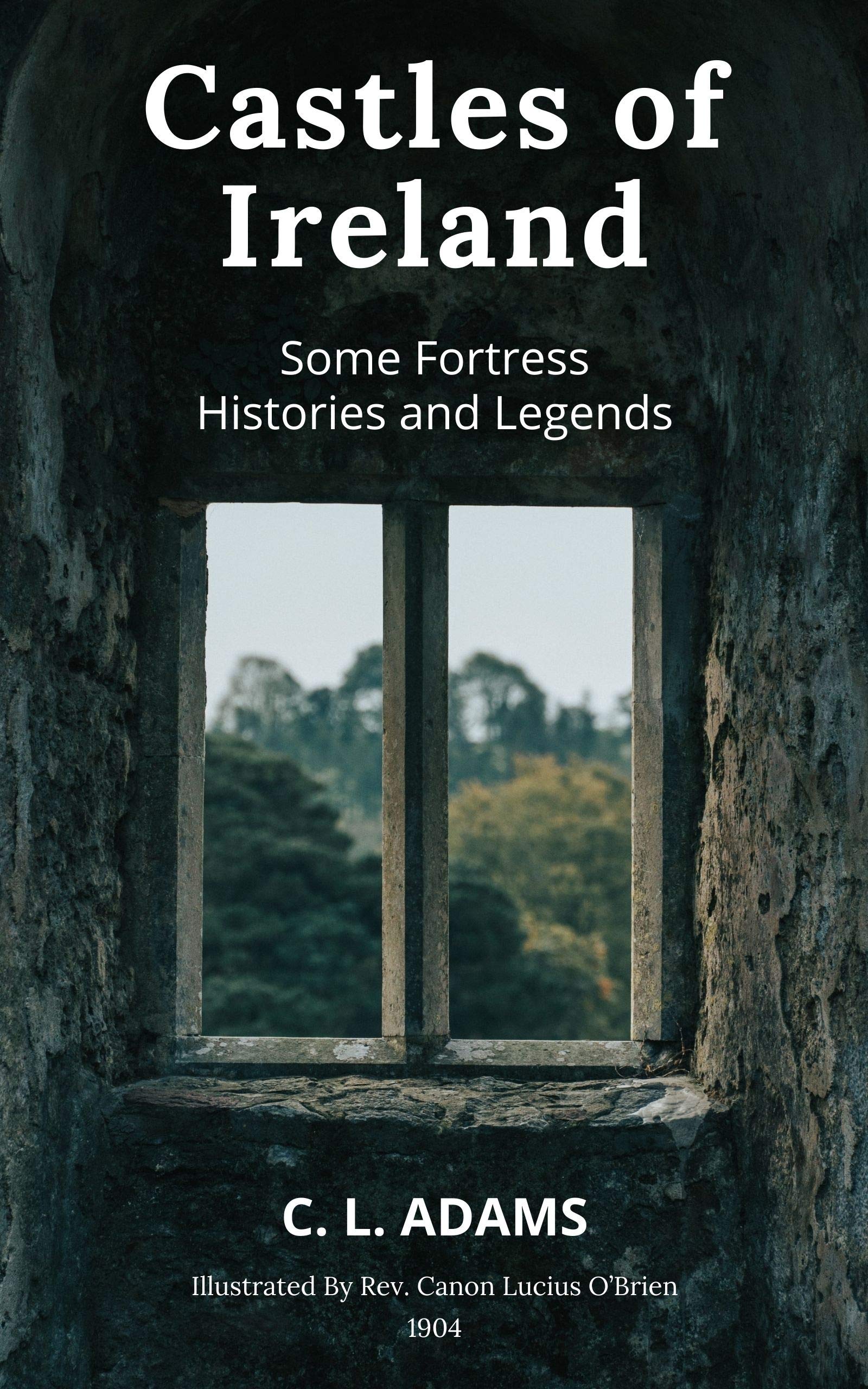 Castles of Ireland: Some Fortress Histories and Legends by C.L. Adams ...