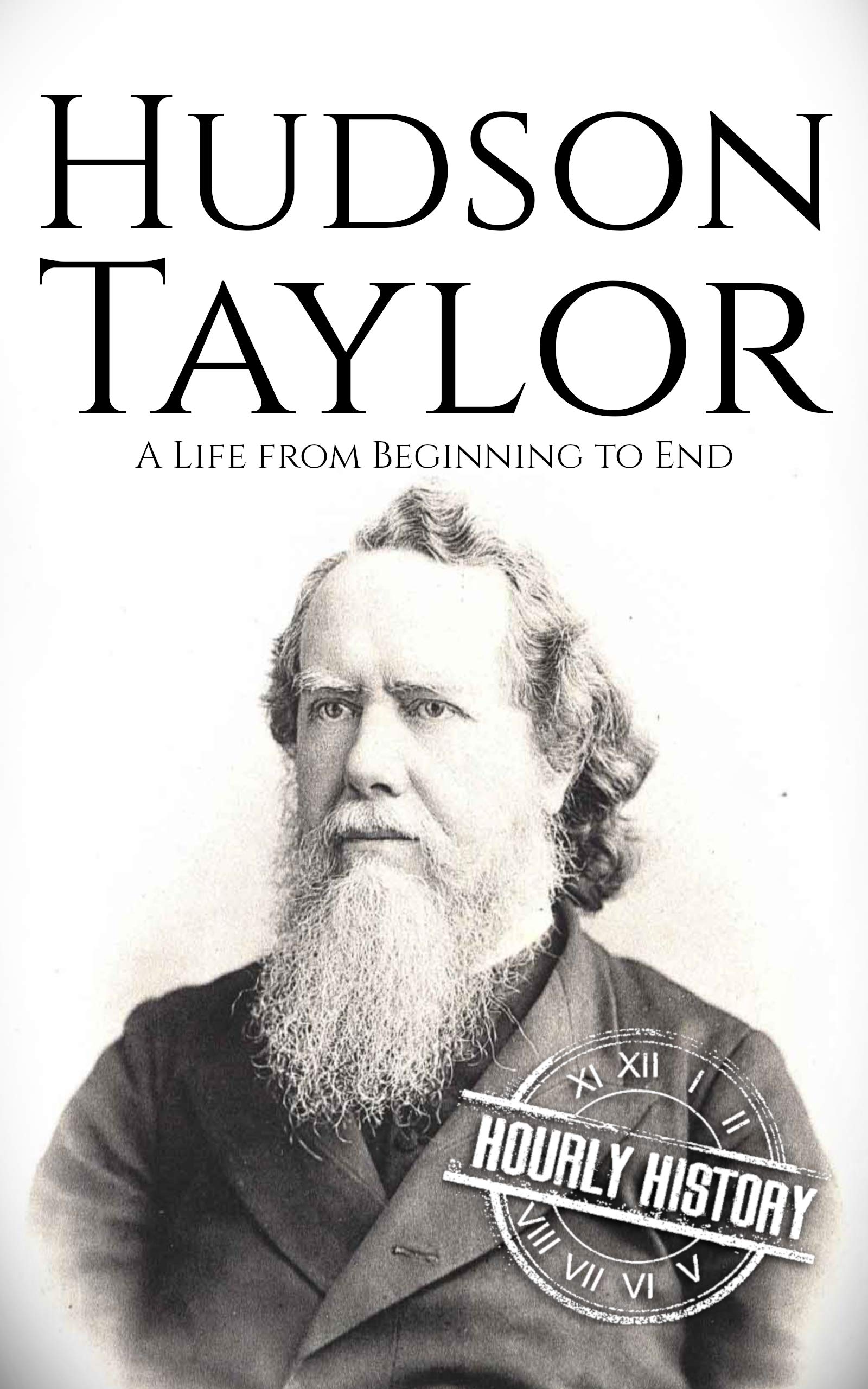 Hudson Taylor: A Life from Beginning to End by Hourly History | Goodreads