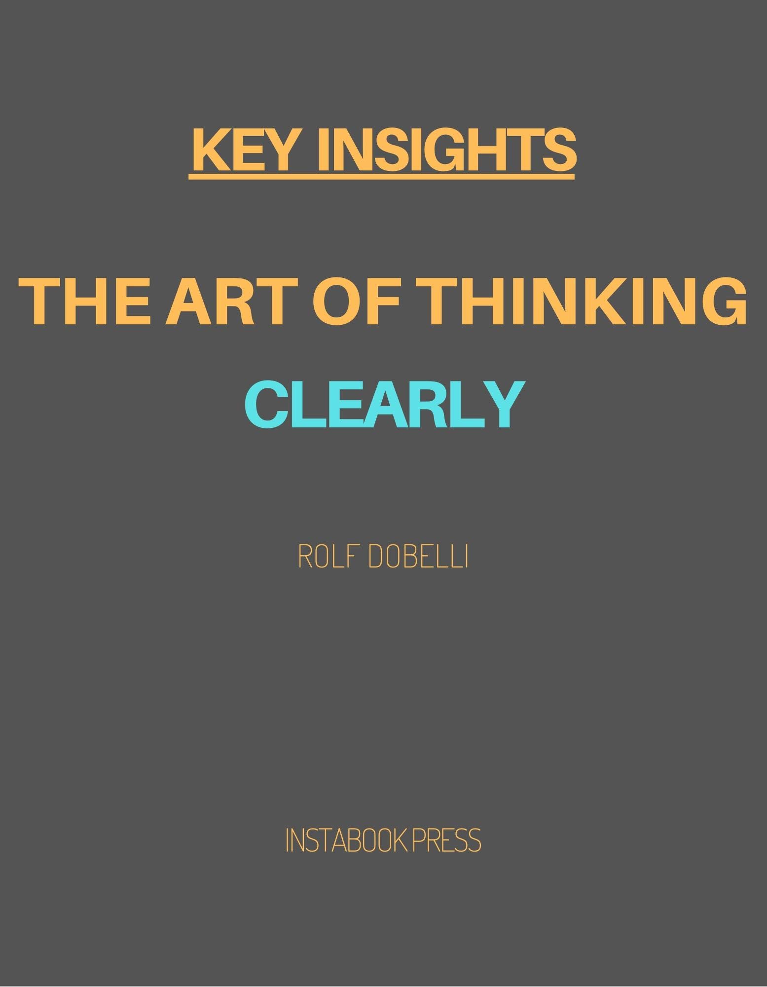 Key Insights: The Art Of Thinking Clearly By Rolf Dobelli by InstaBook ...