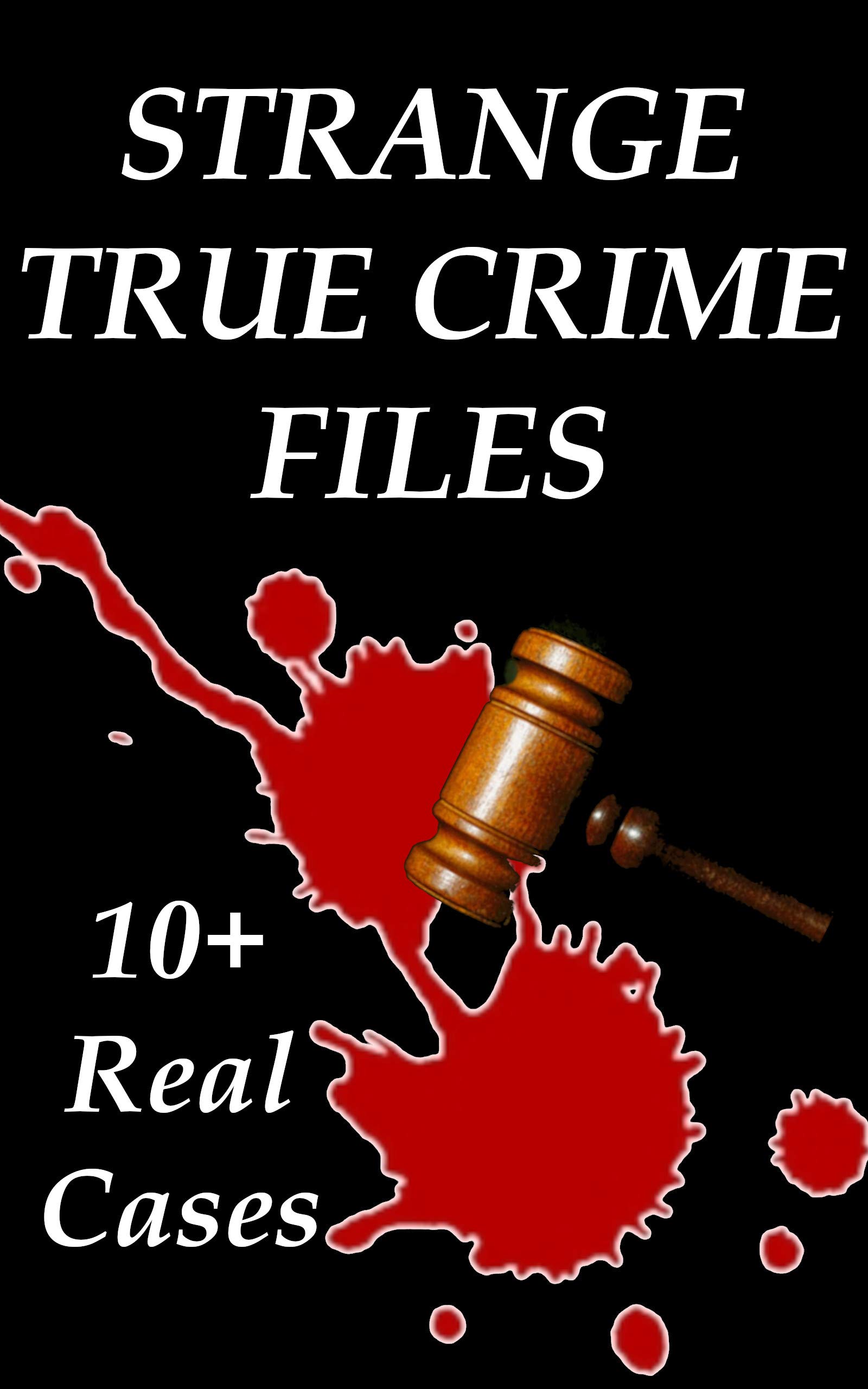 Strange True Crime Files: Real-life Cases of Mysterious Murder by ...