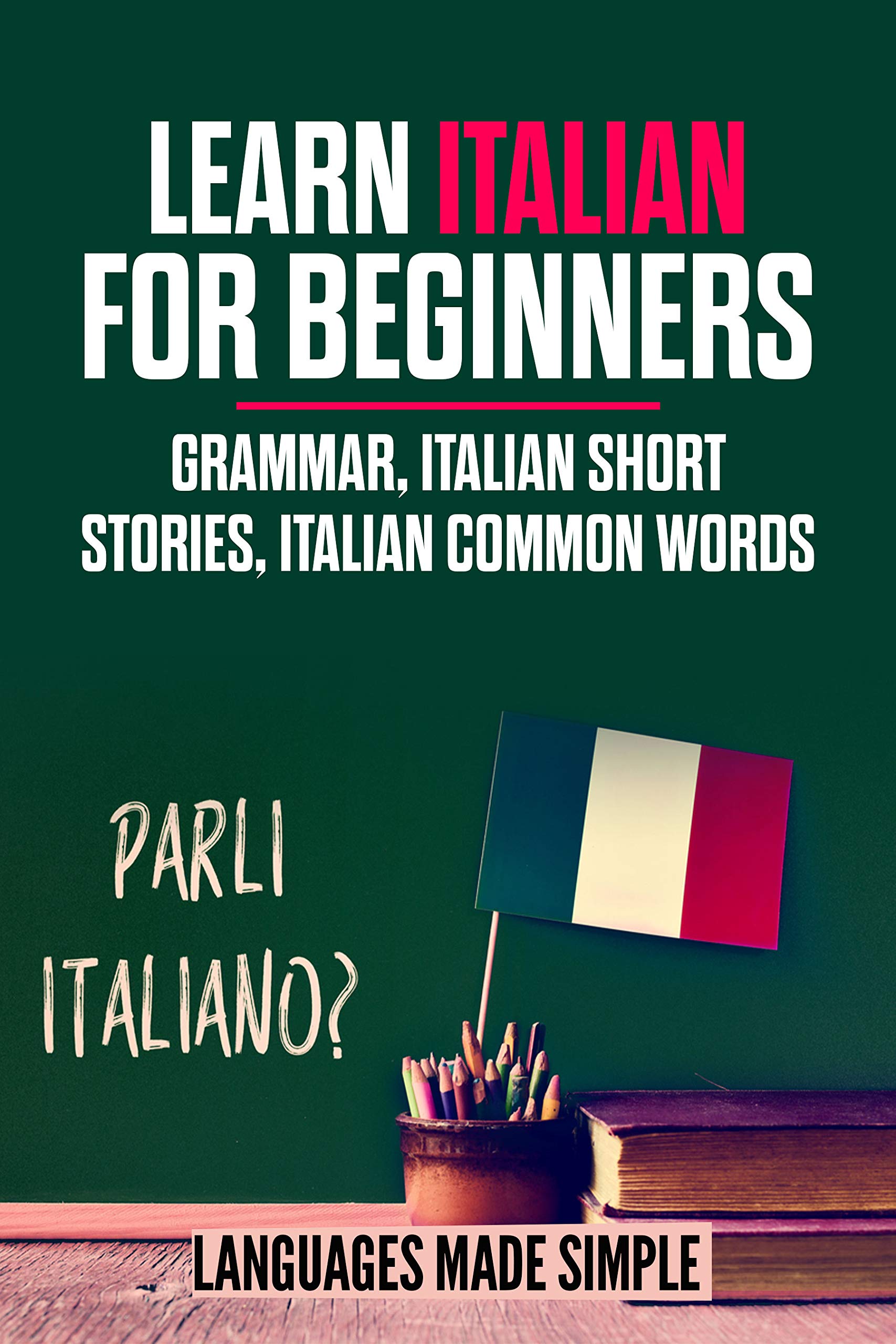Learn Italian for Beginners: Grammar, Italian Short Stories, Italian ...