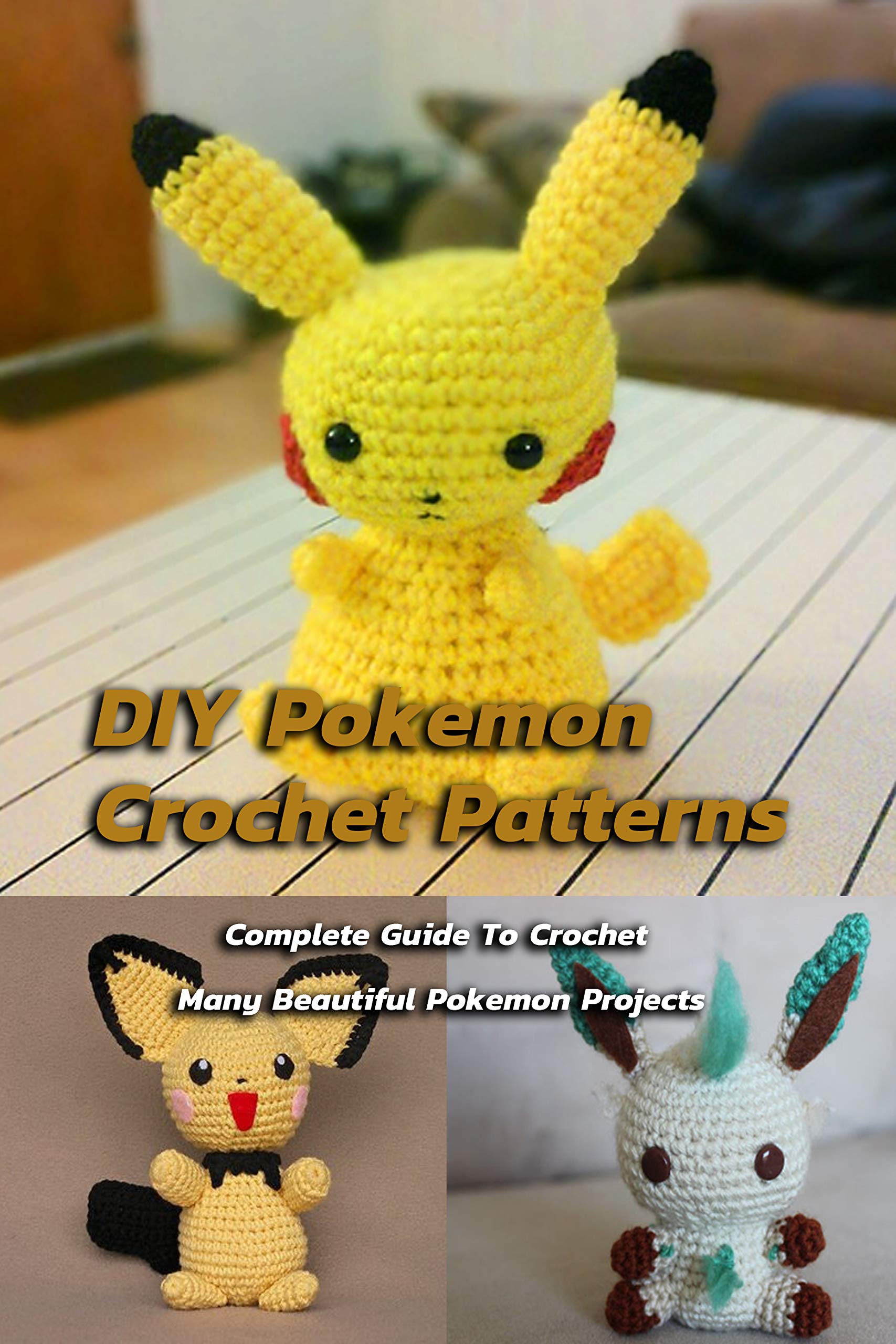 DIY Pokemon Crochet Patterns : Complete Guide To Crochet Many Beautiful ...