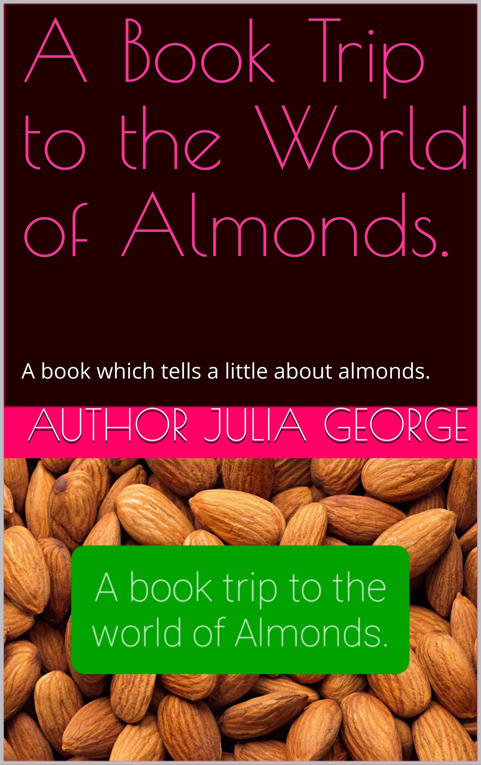 A Book Trip to the World of Almonds.: A book which tells a little about ...
