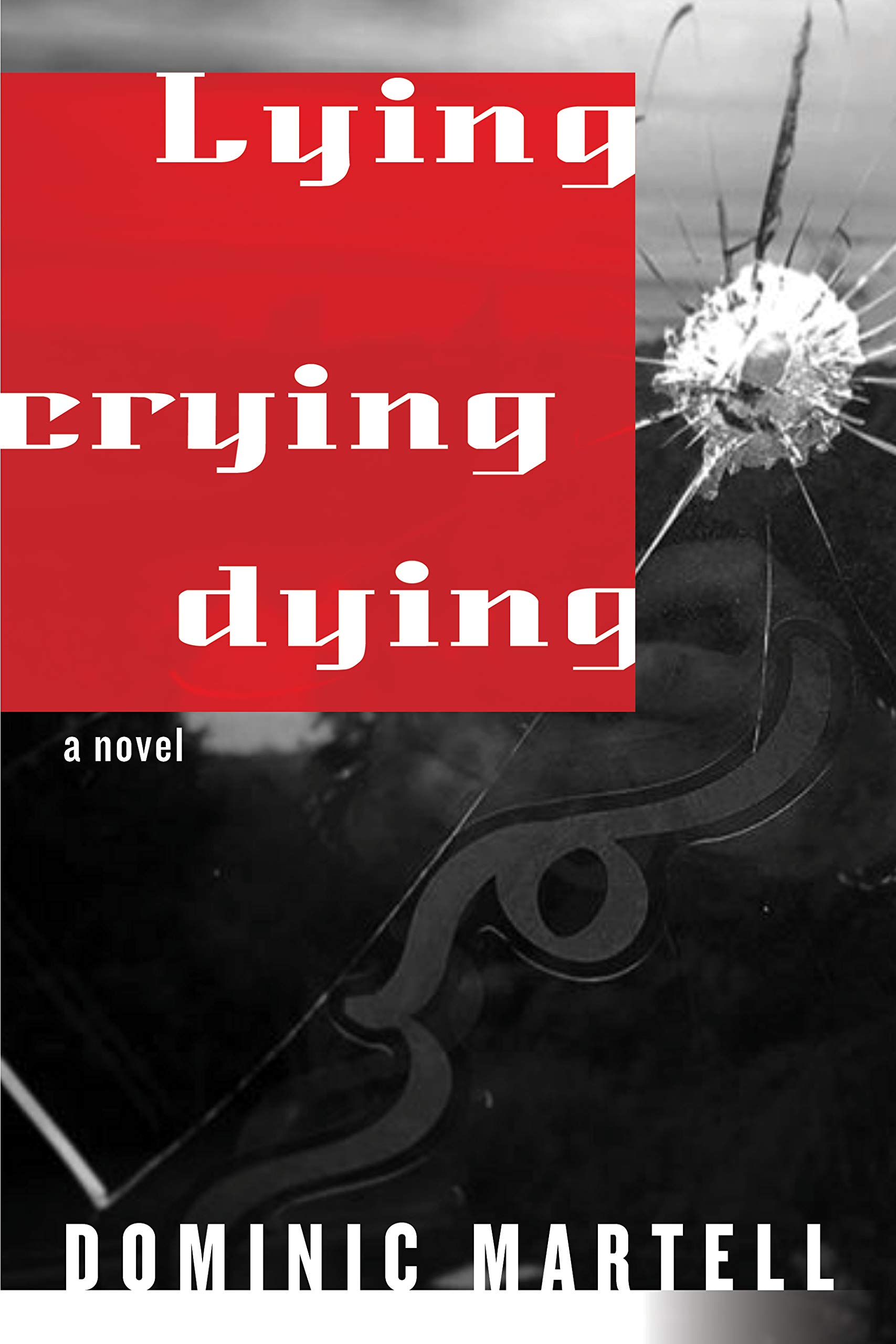 Lying Crying Dying: a novel by Dominic Martell | Goodreads