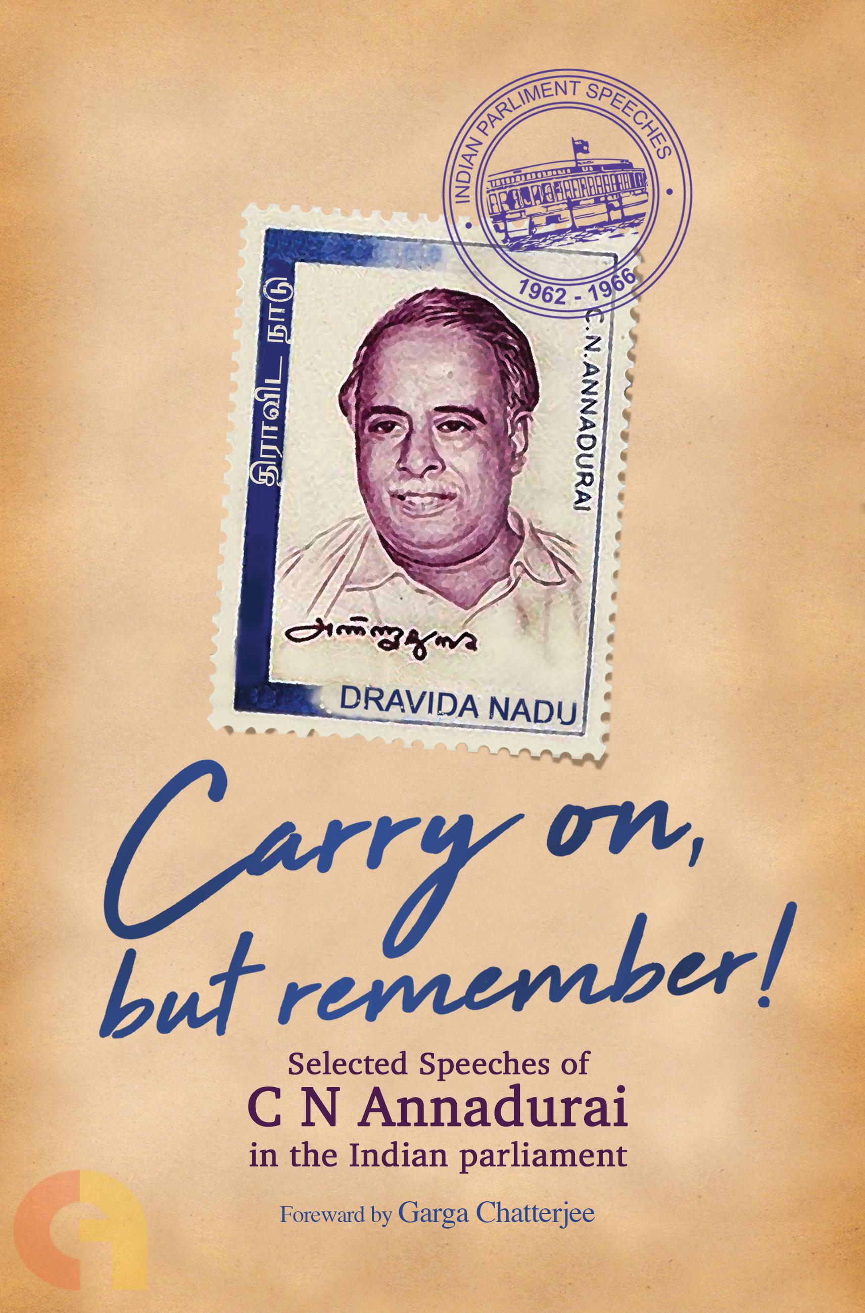 Carry on, but remember! Selected Speeches of C N Annadurai in the ...