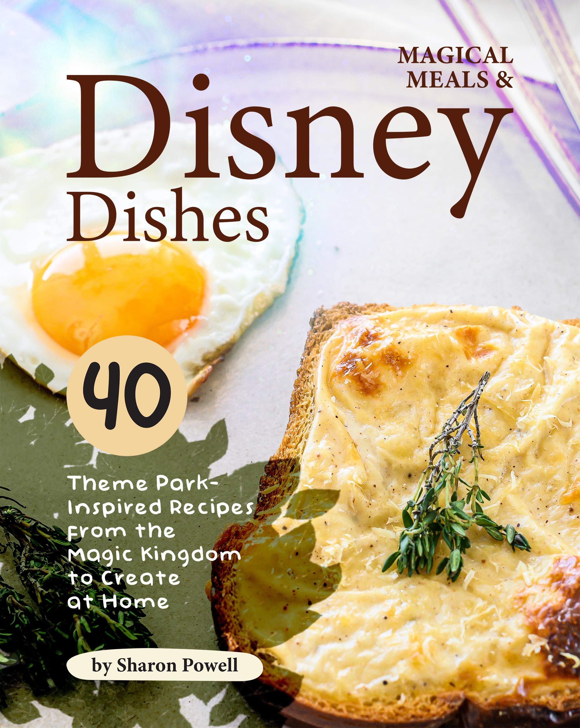 Magical Meals & Disney Dishes: 40 Theme Park-Inspired Recipes from the ...